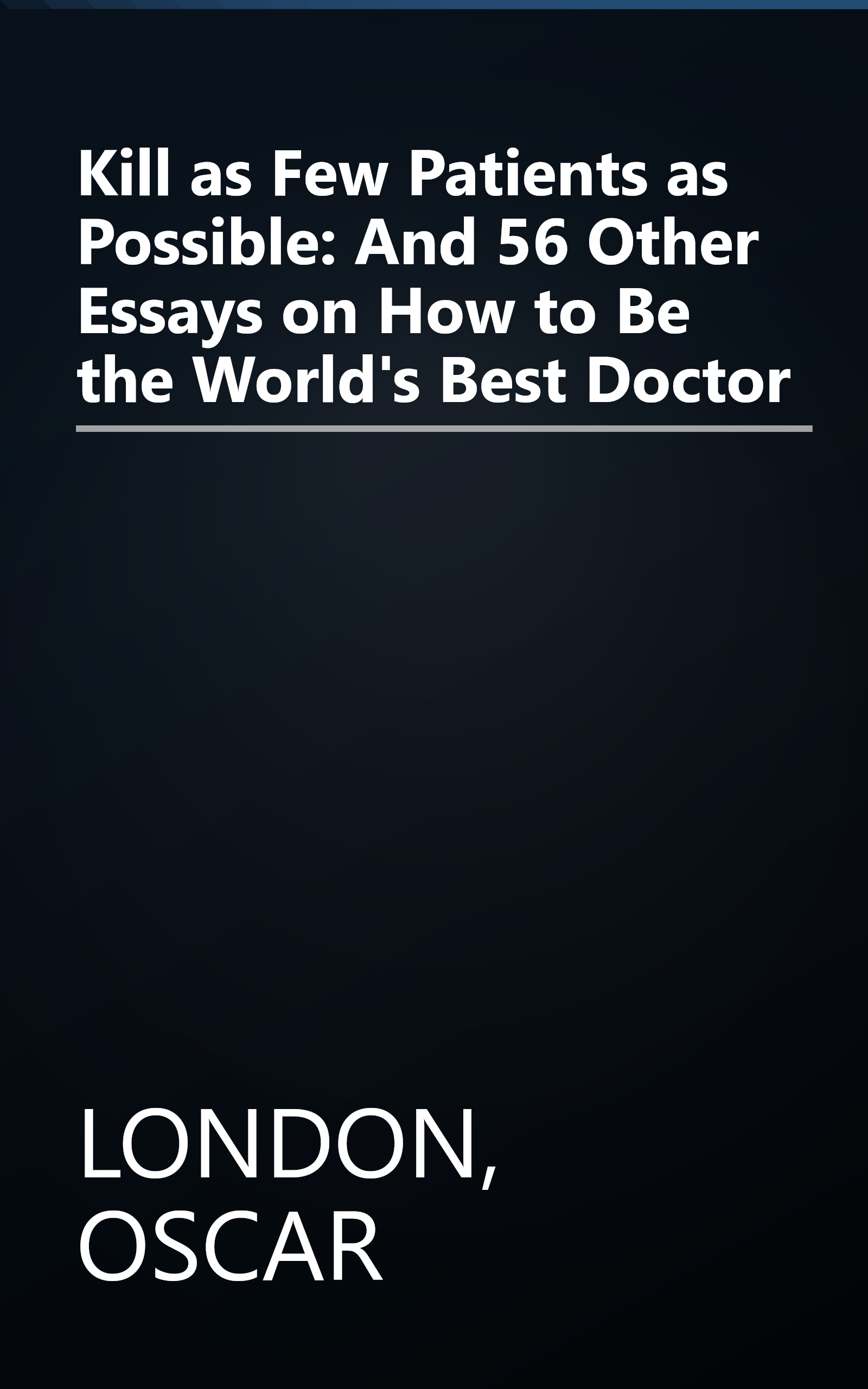 Kill as Few Patients as Possible: And 56 Other Essays on How to Be the World's Best Doctor book cover