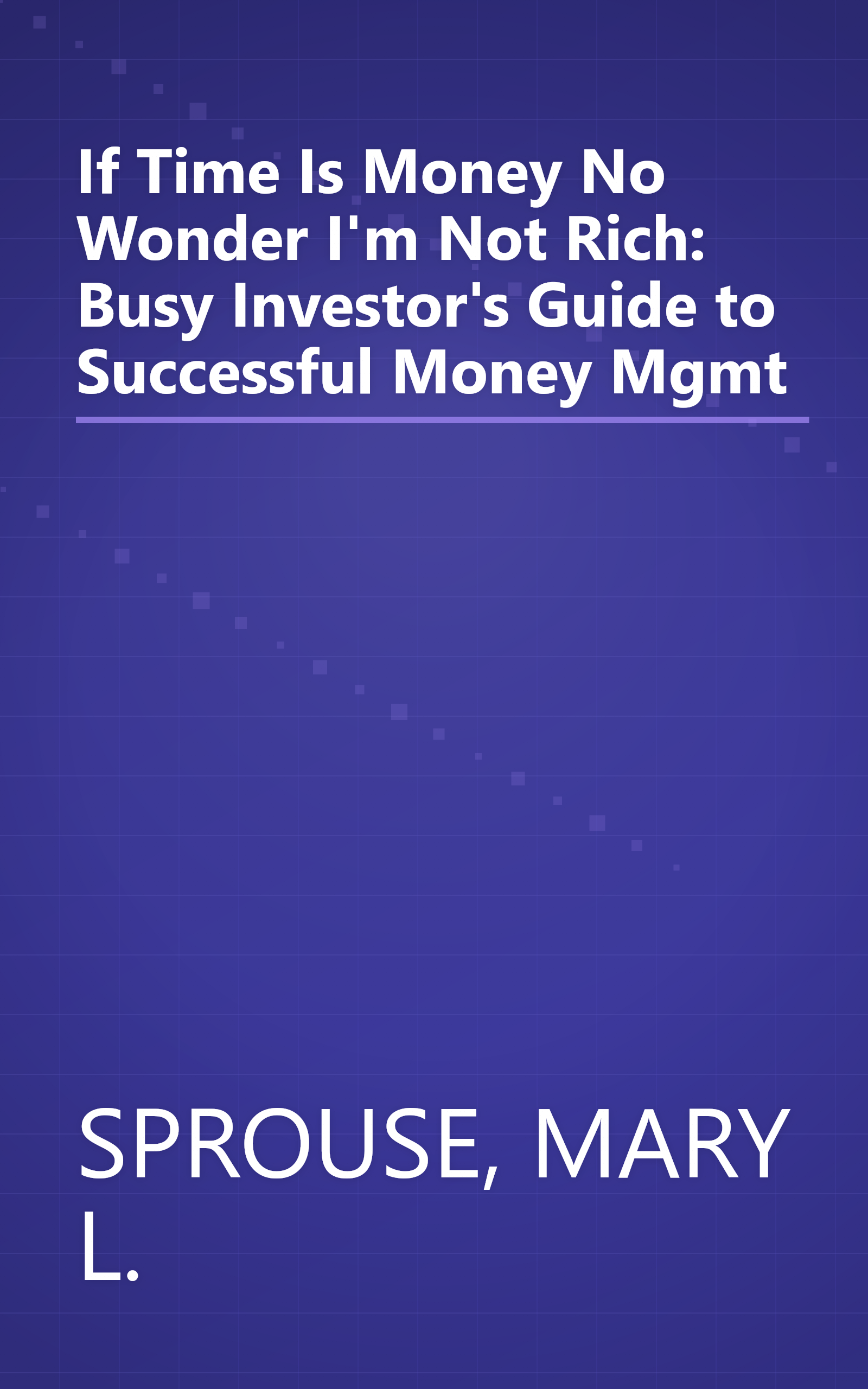 If Time Is Money No Wonder I'm Not Rich: Busy Investor's Guide to Successful Money Mgmt book cover