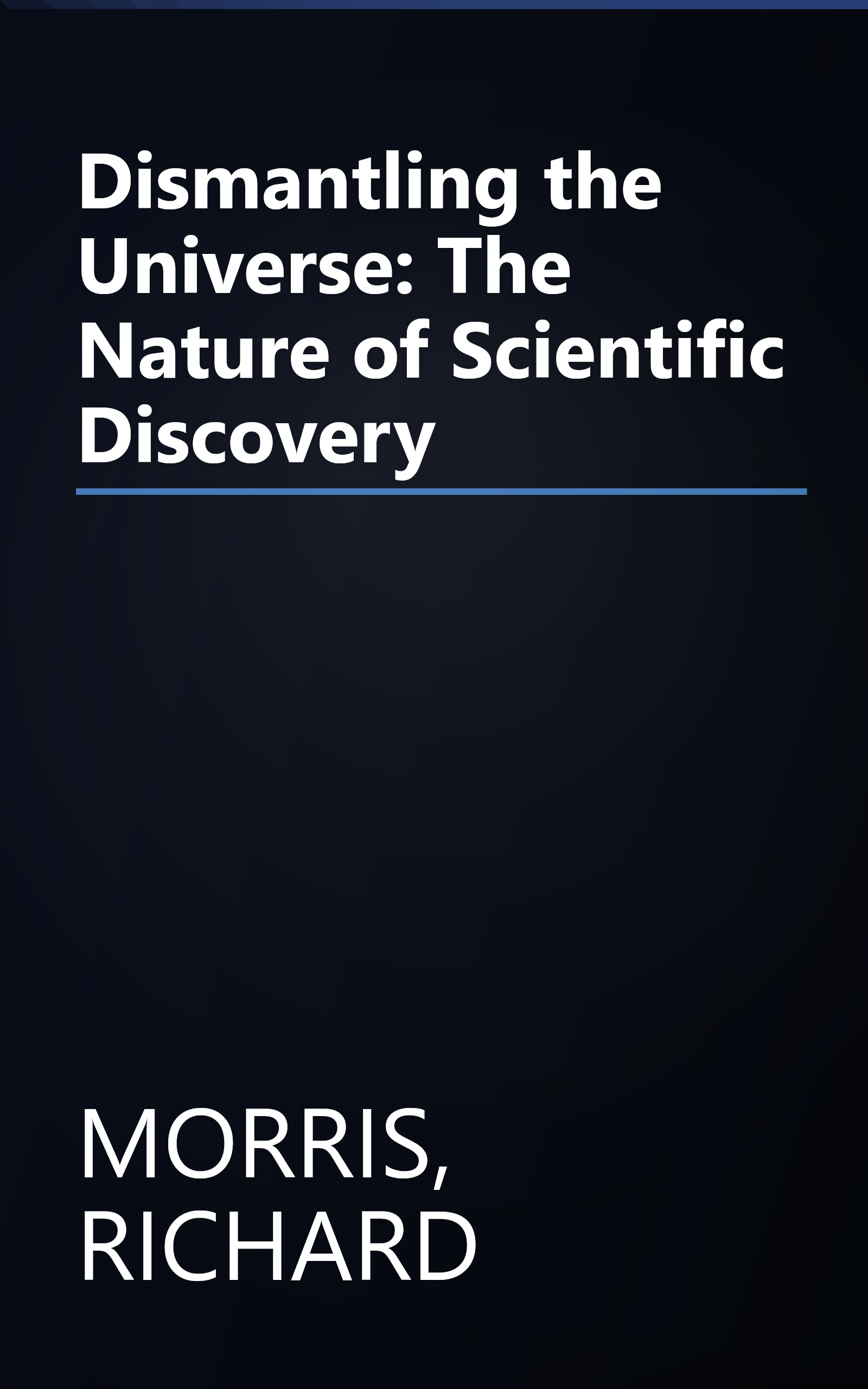 Dismantling the Universe: The Nature of Scientific Discovery book cover