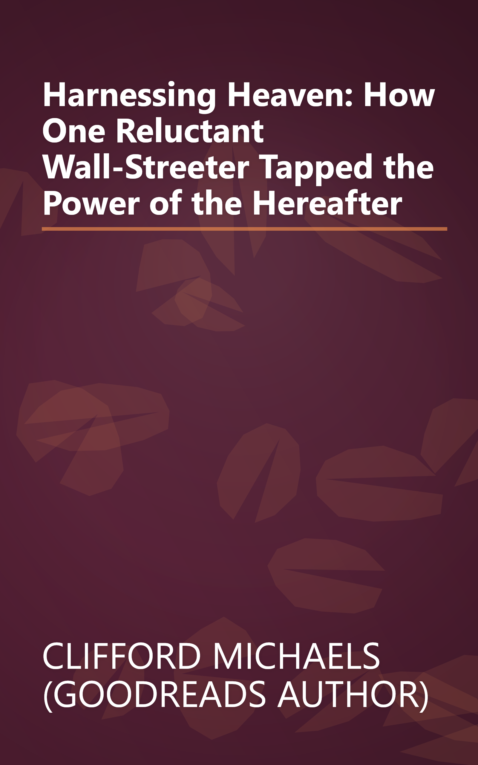 Harnessing Heaven: How One Reluctant Wall-Streeter Tapped the Power of the Hereafter book cover