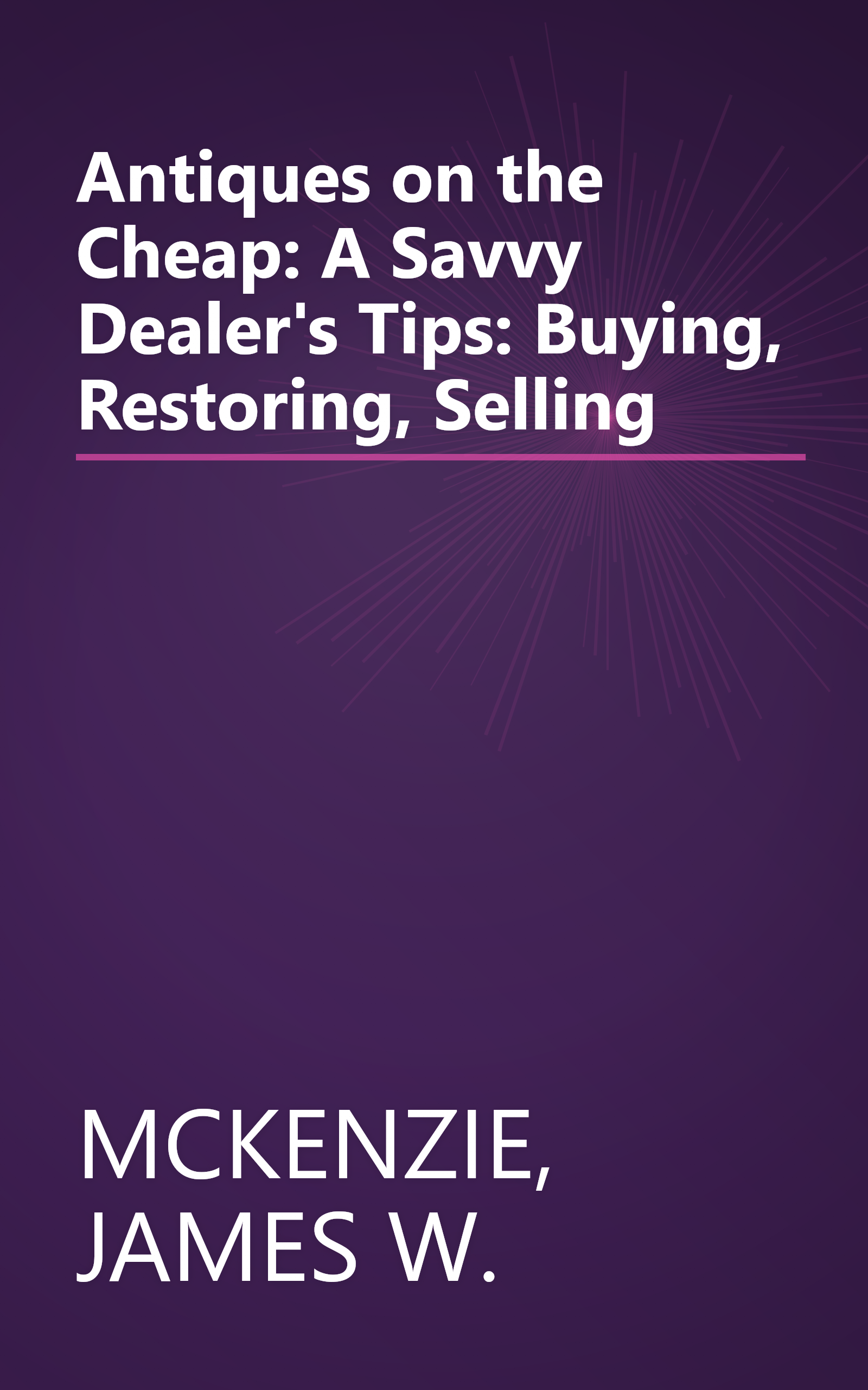Antiques on the Cheap: A Savvy Dealer's Tips: Buying, Restoring, Selling book cover