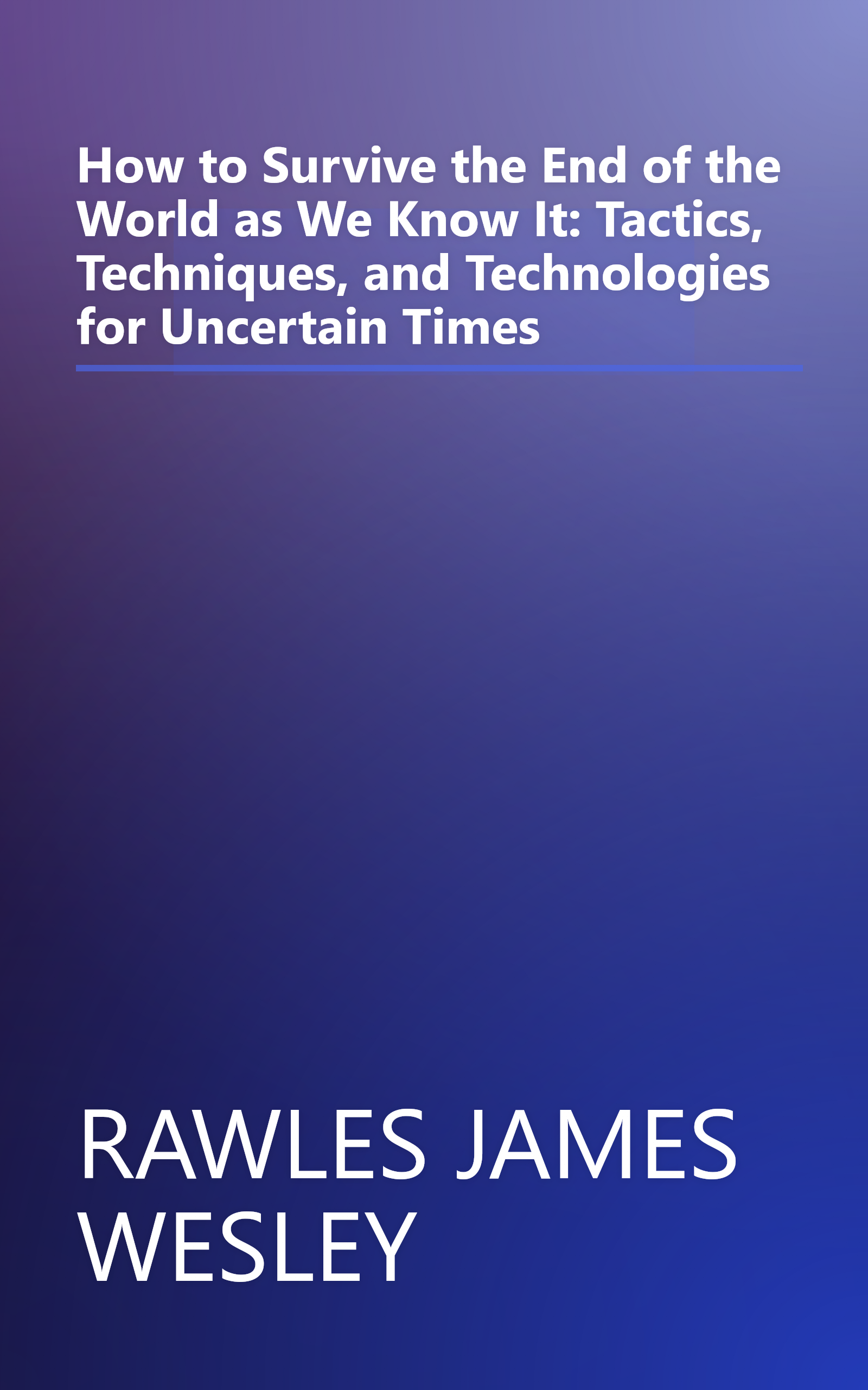 How to Survive the End of the World as We Know It: Tactics, Techniques, and Technologies for Uncertain Times book cover