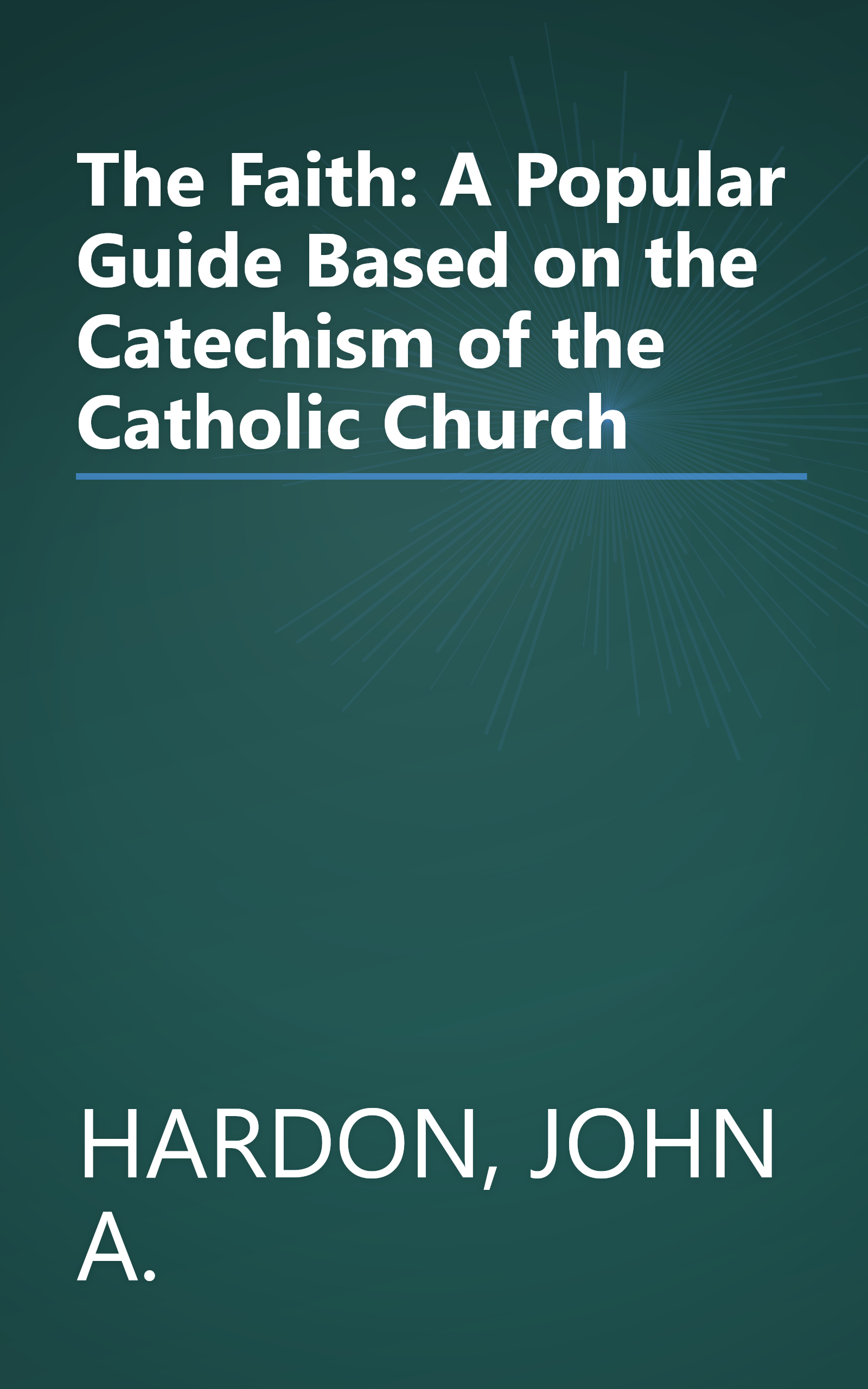 The Faith: A Popular Guide Based on the Catechism of the Catholic Church book cover