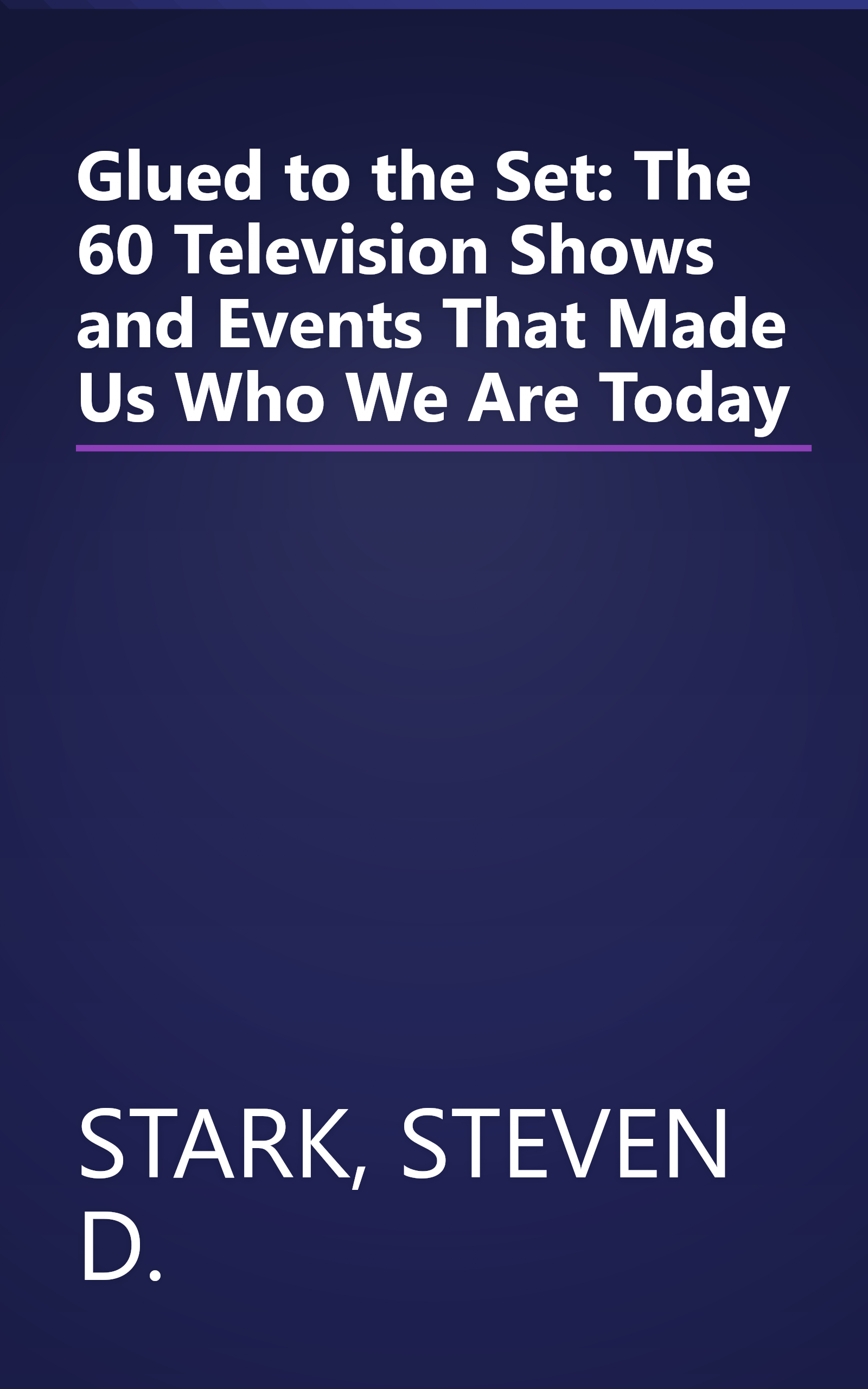 Glued to the Set: The 60 Television Shows and Events That Made Us Who We Are Today book cover
