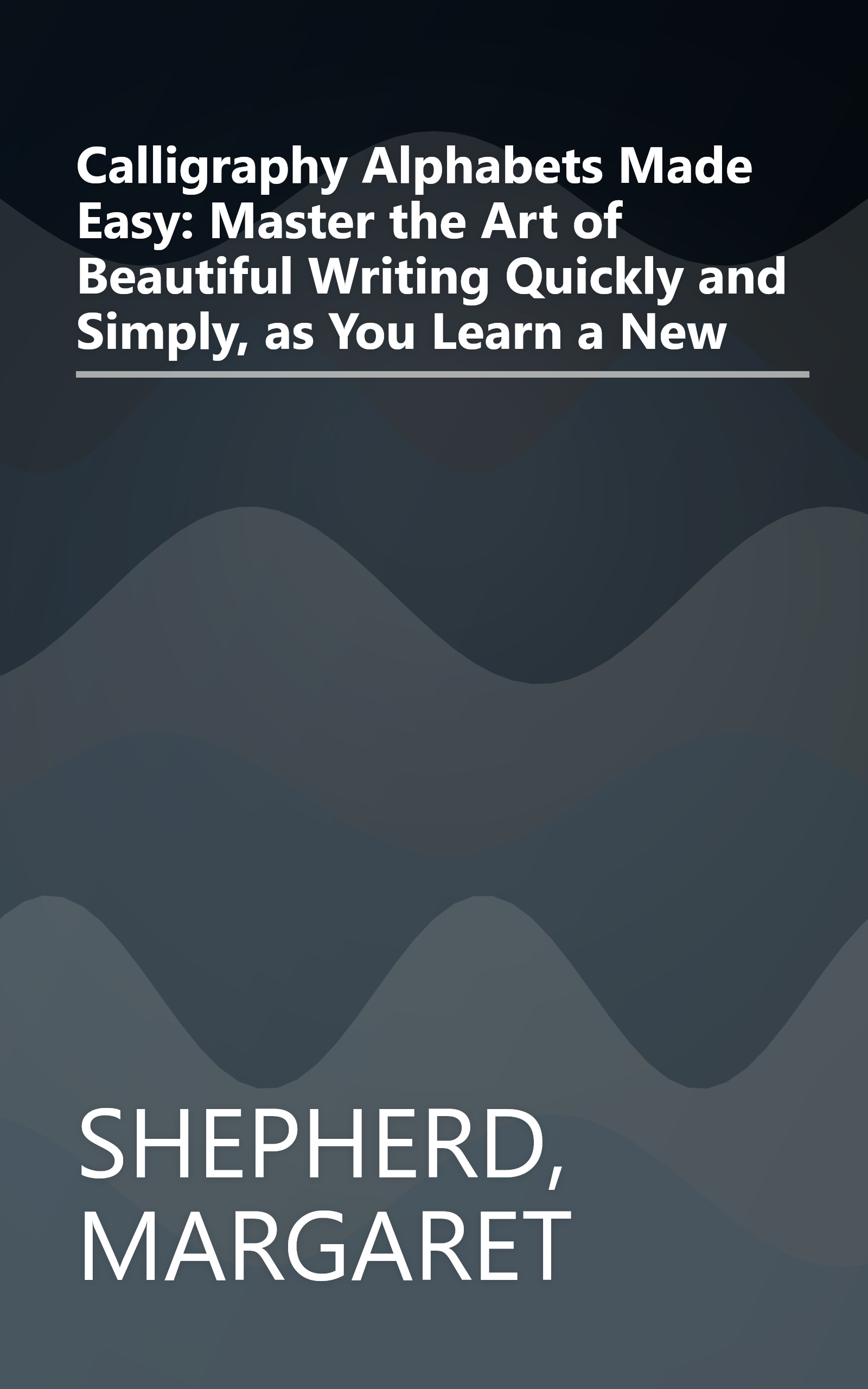 Calligraphy Alphabets Made Easy: Master the Art of Beautiful Writing Quickly and Simply, as You Learn a New book cover