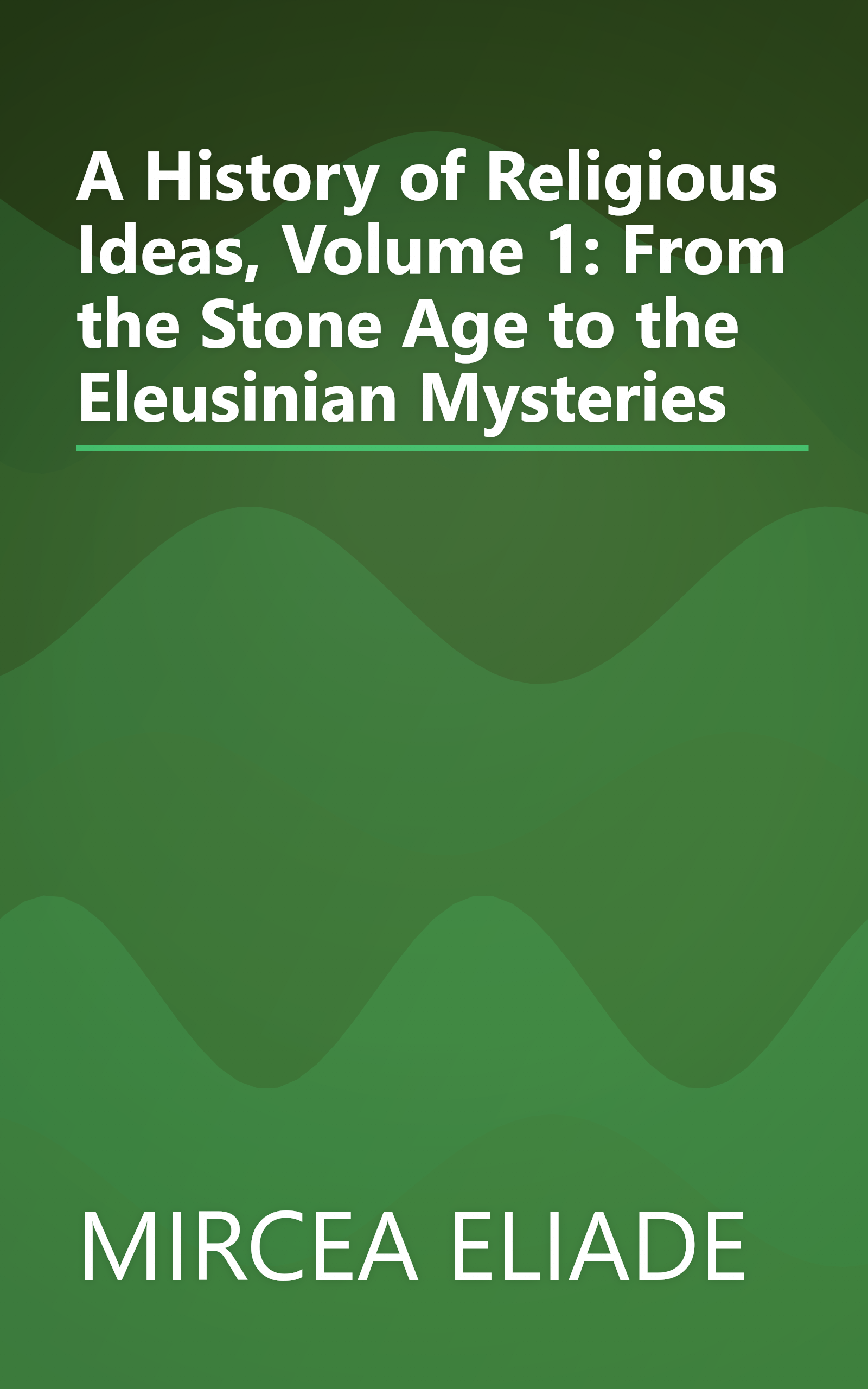 A History of Religious Ideas, Volume 1: From the Stone Age to the Eleusinian Mysteries book cover