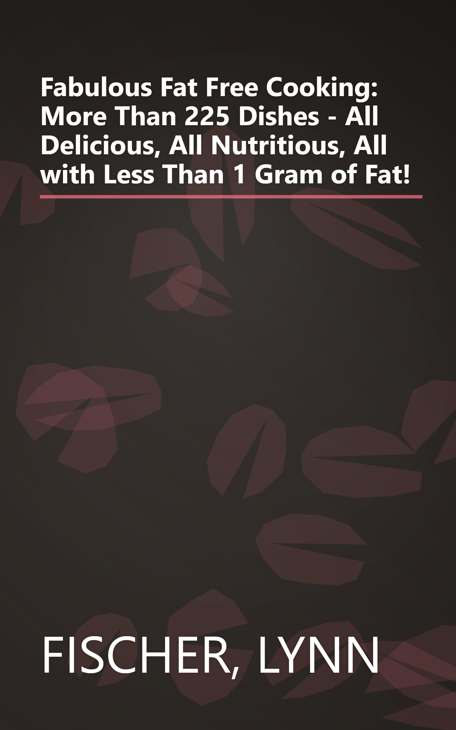 Fabulous Fat Free Cooking: More Than 225 Dishes - All Delicious, All Nutritious, All with Less Than 1 Gram of Fat! book cover