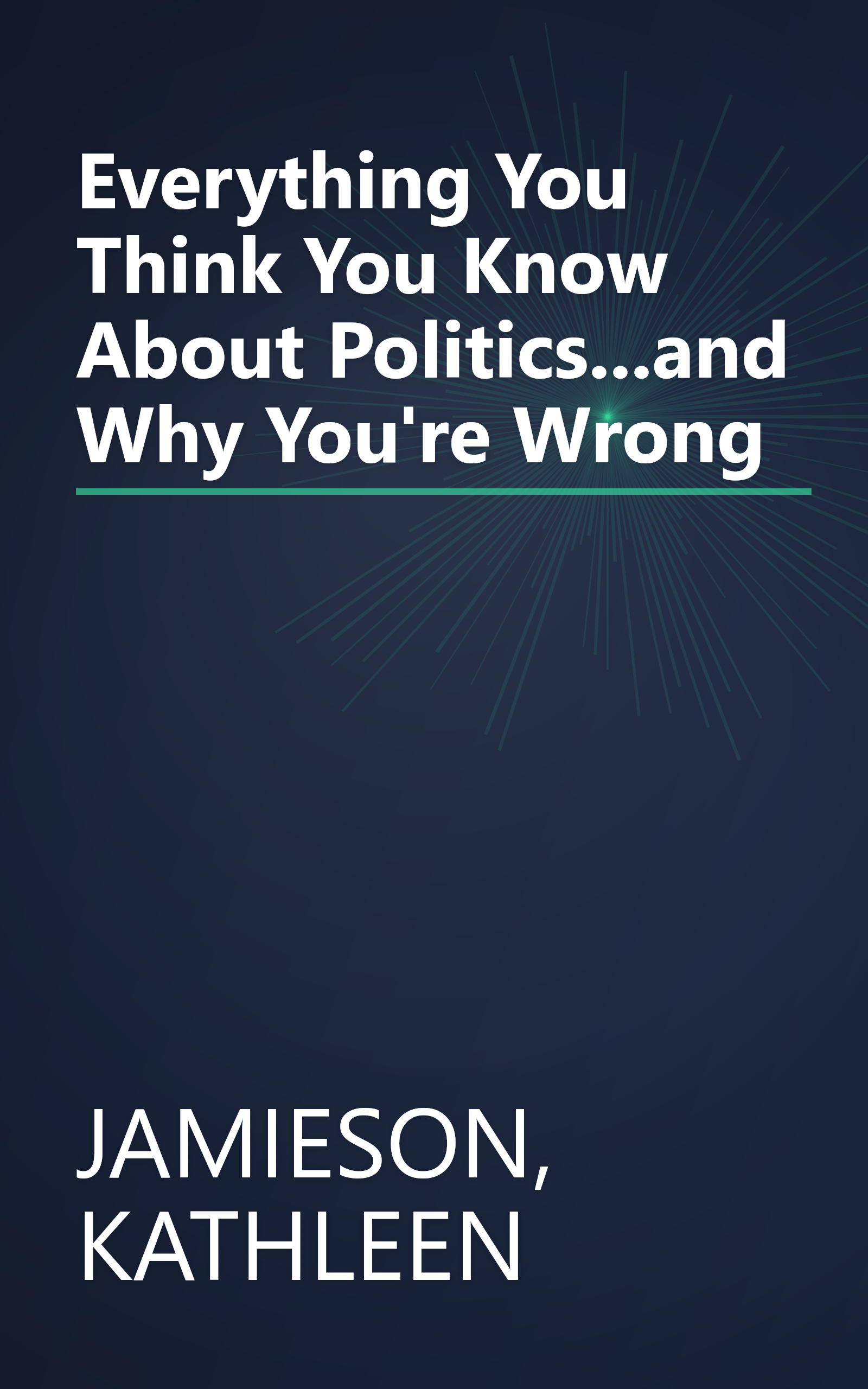 Everything You Think You Know About Politics...and Why You're Wrong book cover