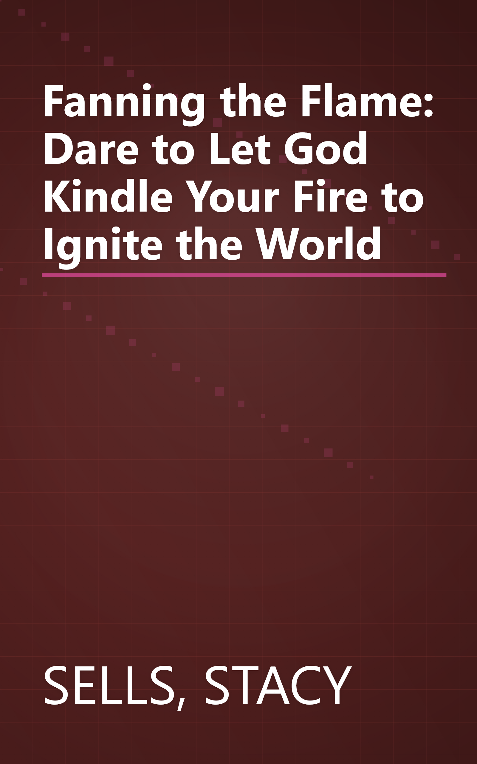 Fanning the Flame: Dare to Let God Kindle Your Fire to Ignite the World book cover
