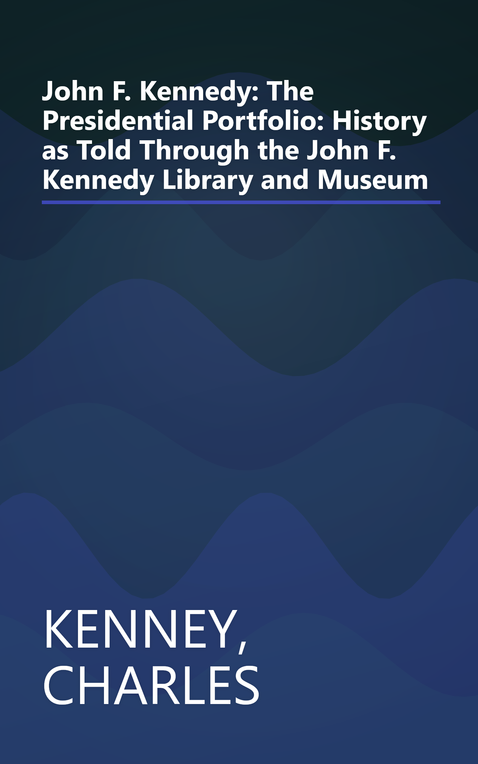 John F. Kennedy: The Presidential Portfolio: History as Told Through the John F. Kennedy Library and Museum book cover