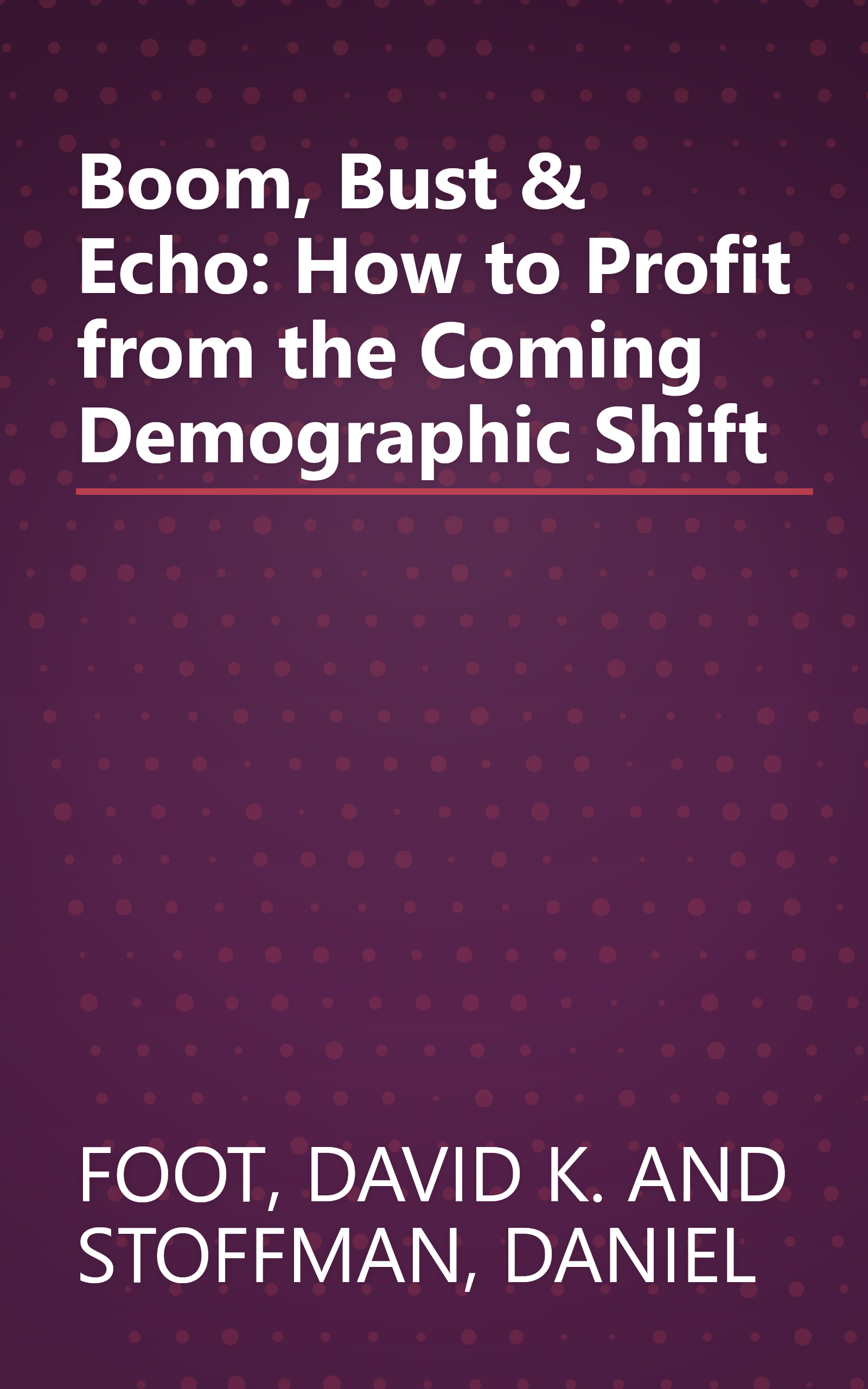 Boom, Bust & Echo: How to Profit from the Coming Demographic Shift book cover