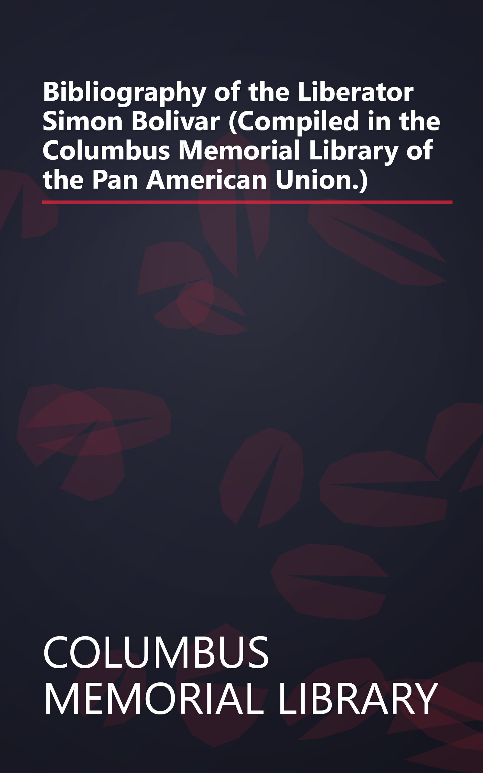 Bibliography of the Liberator Simon Bolivar (Compiled in the Columbus Memorial Library of the Pan American Union.) book cover