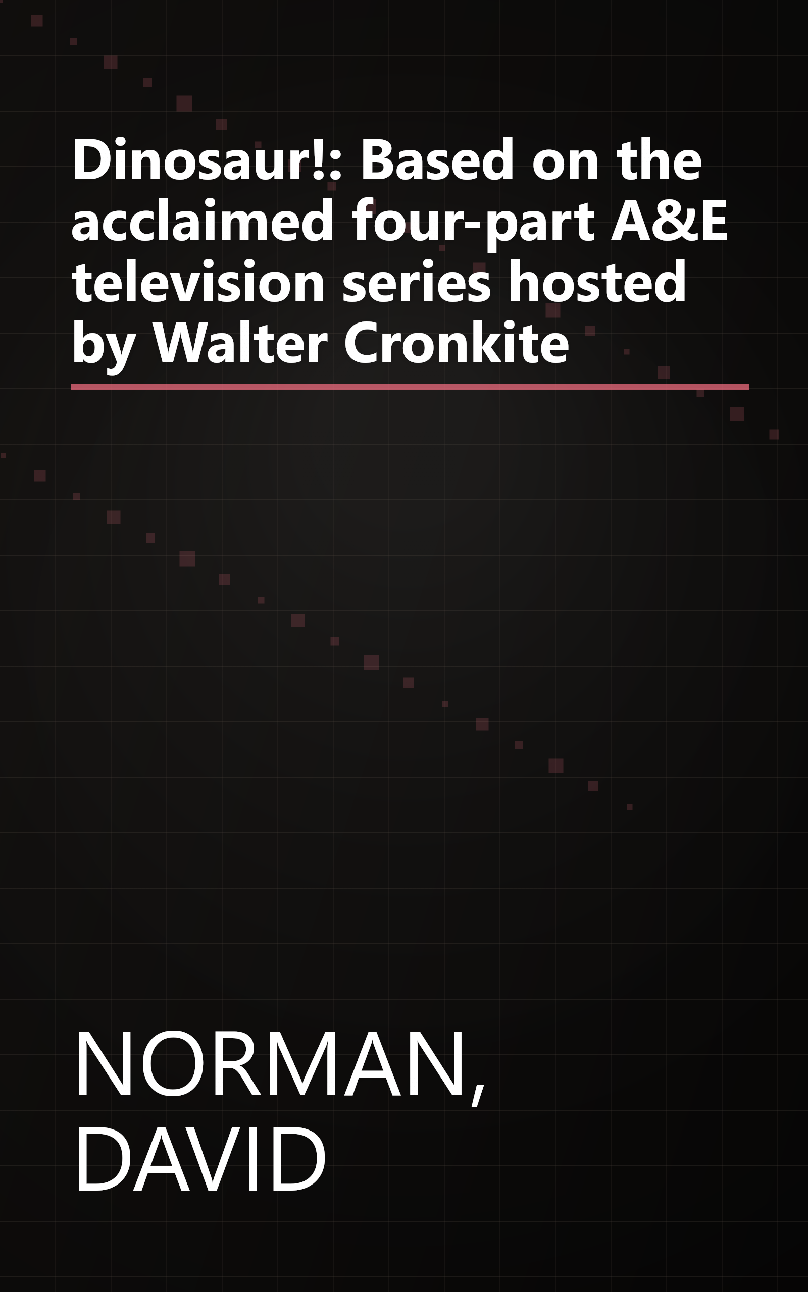 Dinosaur!: Based on the acclaimed four-part A&E television series hosted by Walter Cronkite book cover