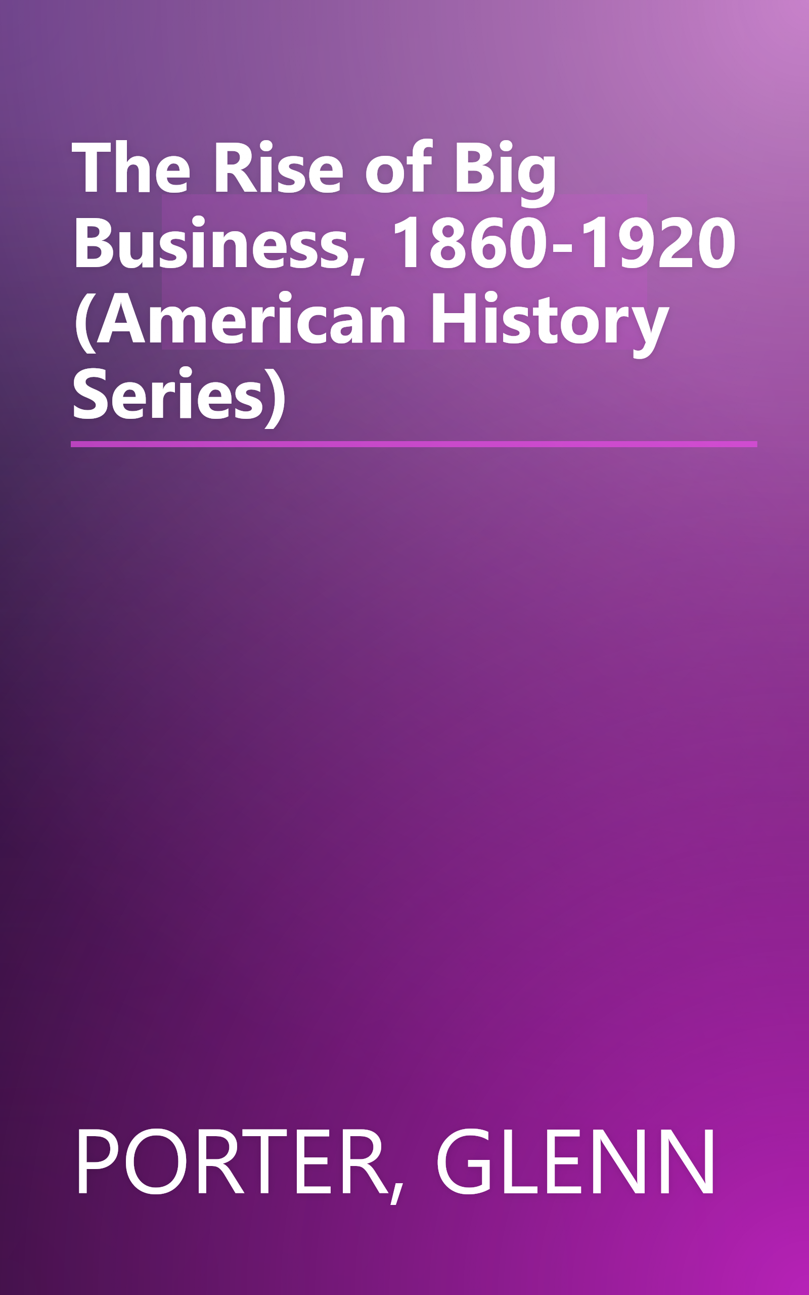 The Rise of Big Business, 1860-1920 (American History Series) book cover