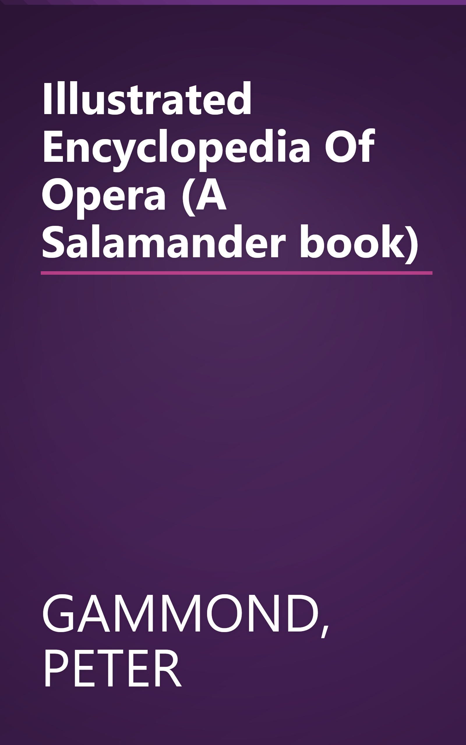 Illustrated Encyclopedia Of Opera (A Salamander book) book cover