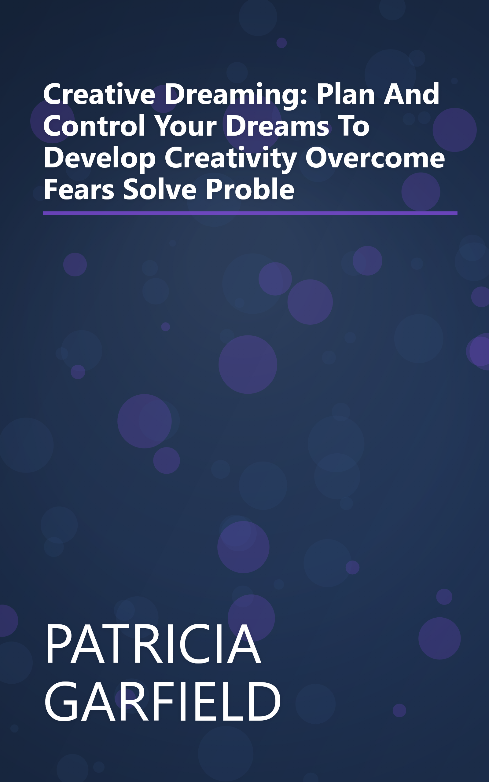 Creative Dreaming: Plan And Control Your Dreams To Develop Creativity Overcome Fears Solve Proble book cover