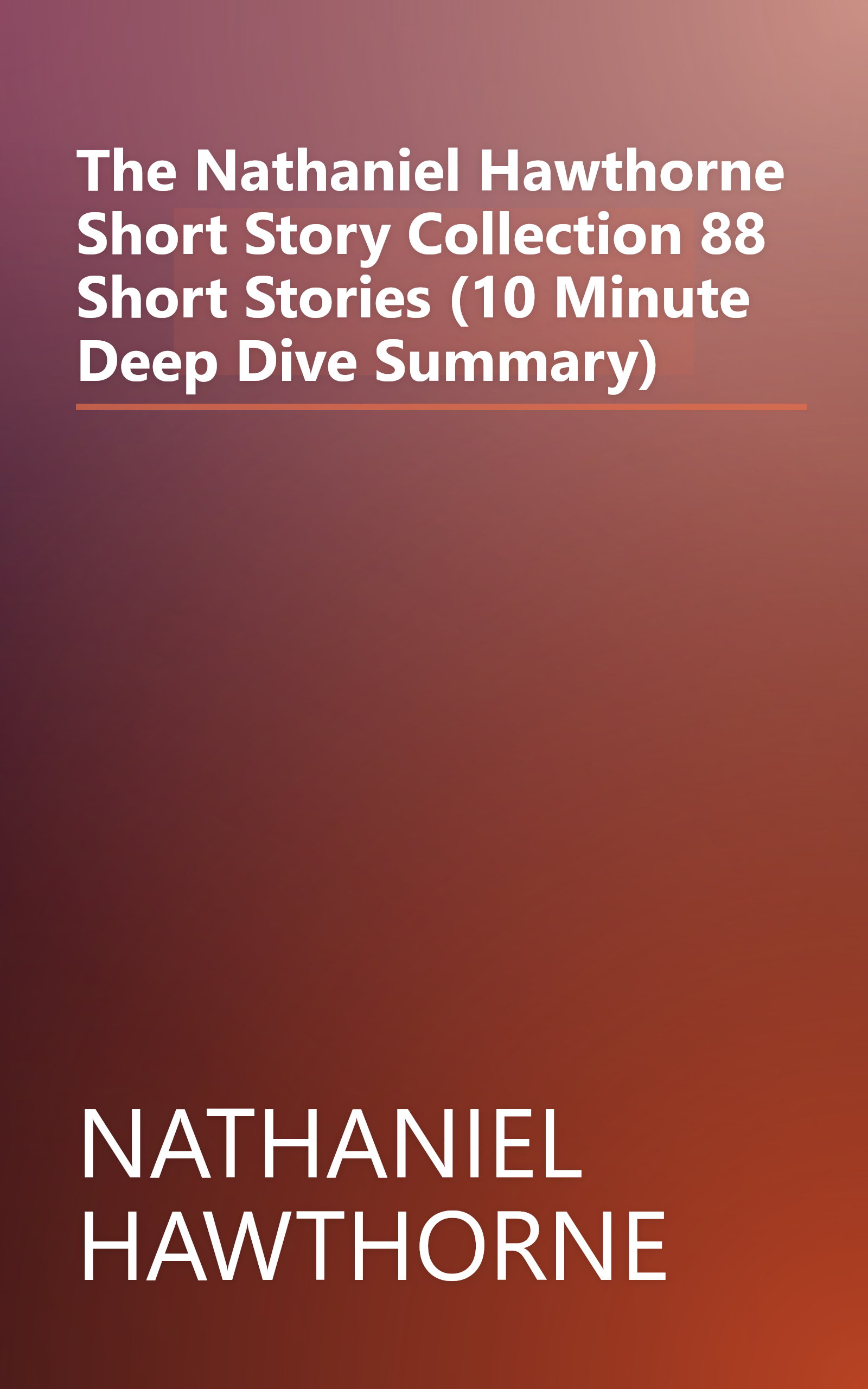 The Nathaniel Hawthorne Short Story Collection  88 Short Stories (10 Minute   Deep Dive Summary) book cover