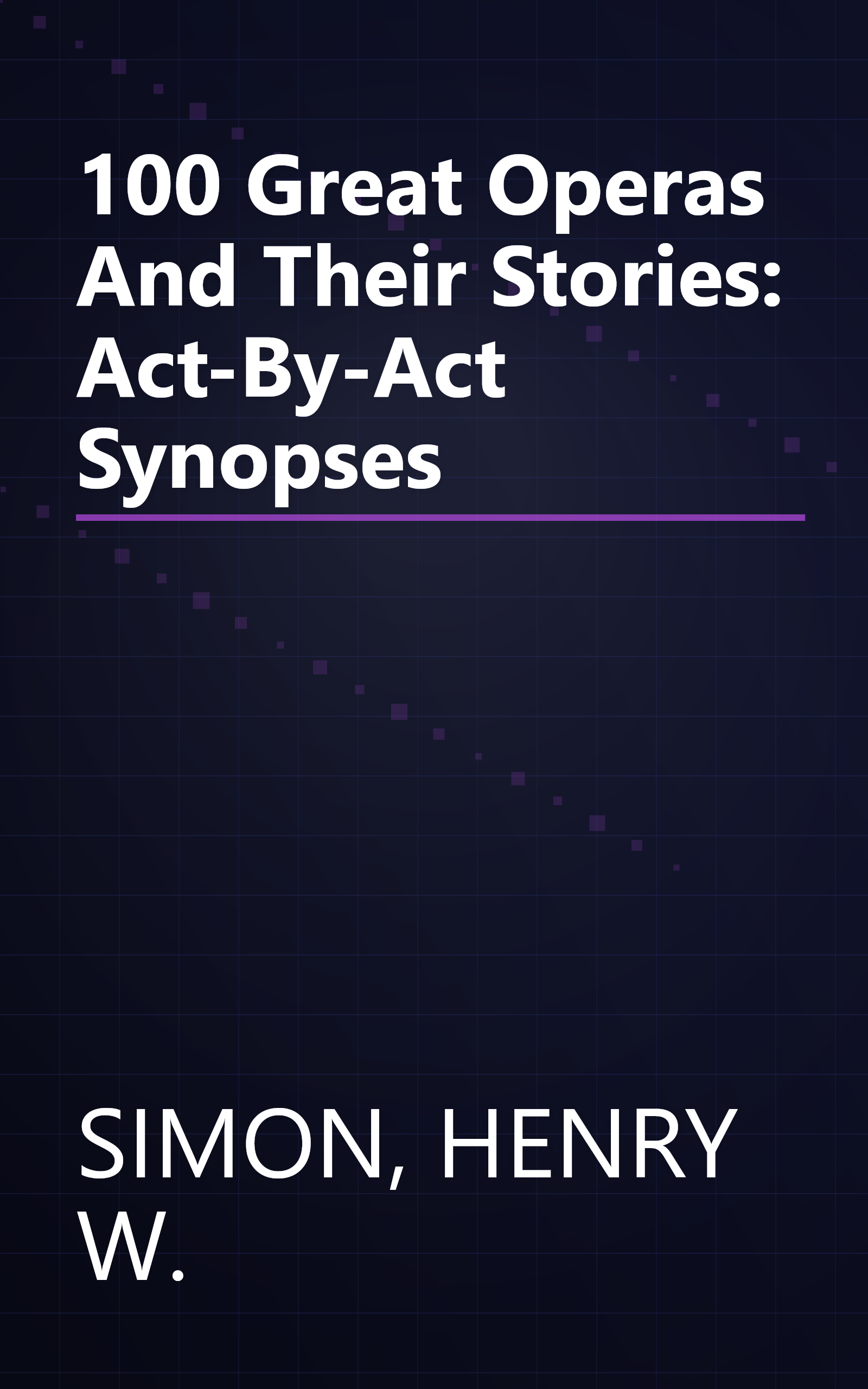 100 Great Operas And Their Stories: Act-By-Act Synopses book cover