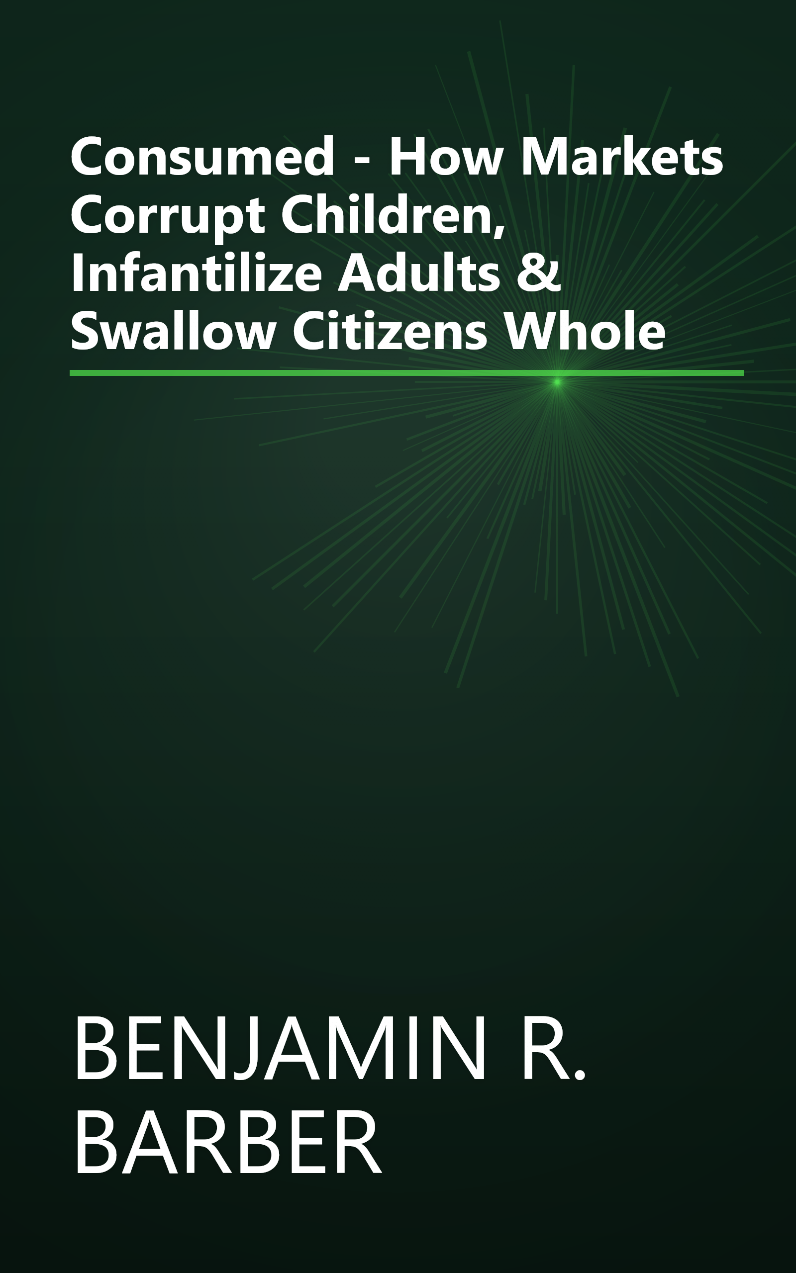 Consumed - How Markets Corrupt Children, Infantilize Adults & Swallow Citizens Whole book cover