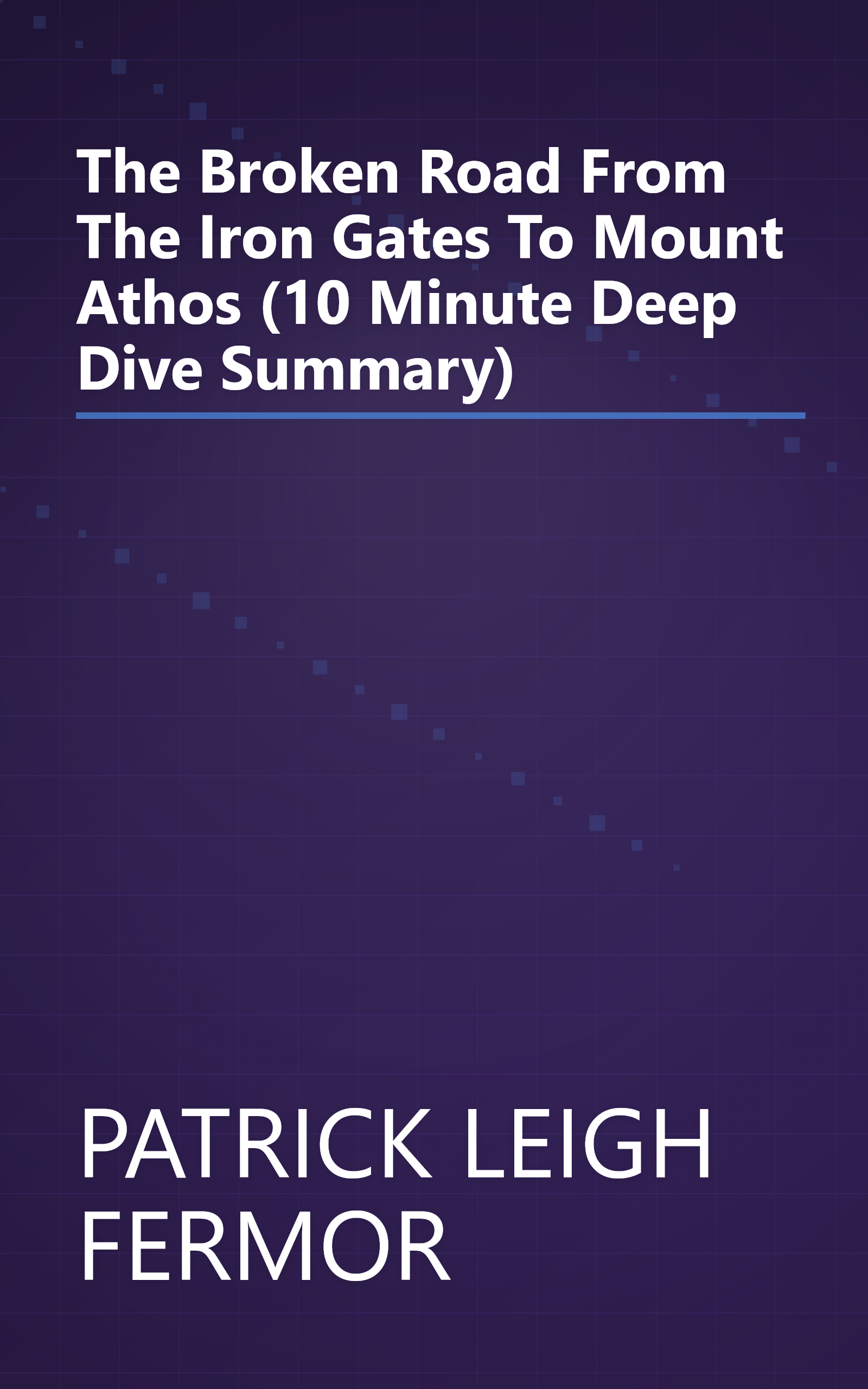 The Broken Road  From The Iron Gates To Mount Athos (10 Minute   Deep Dive Summary) book cover