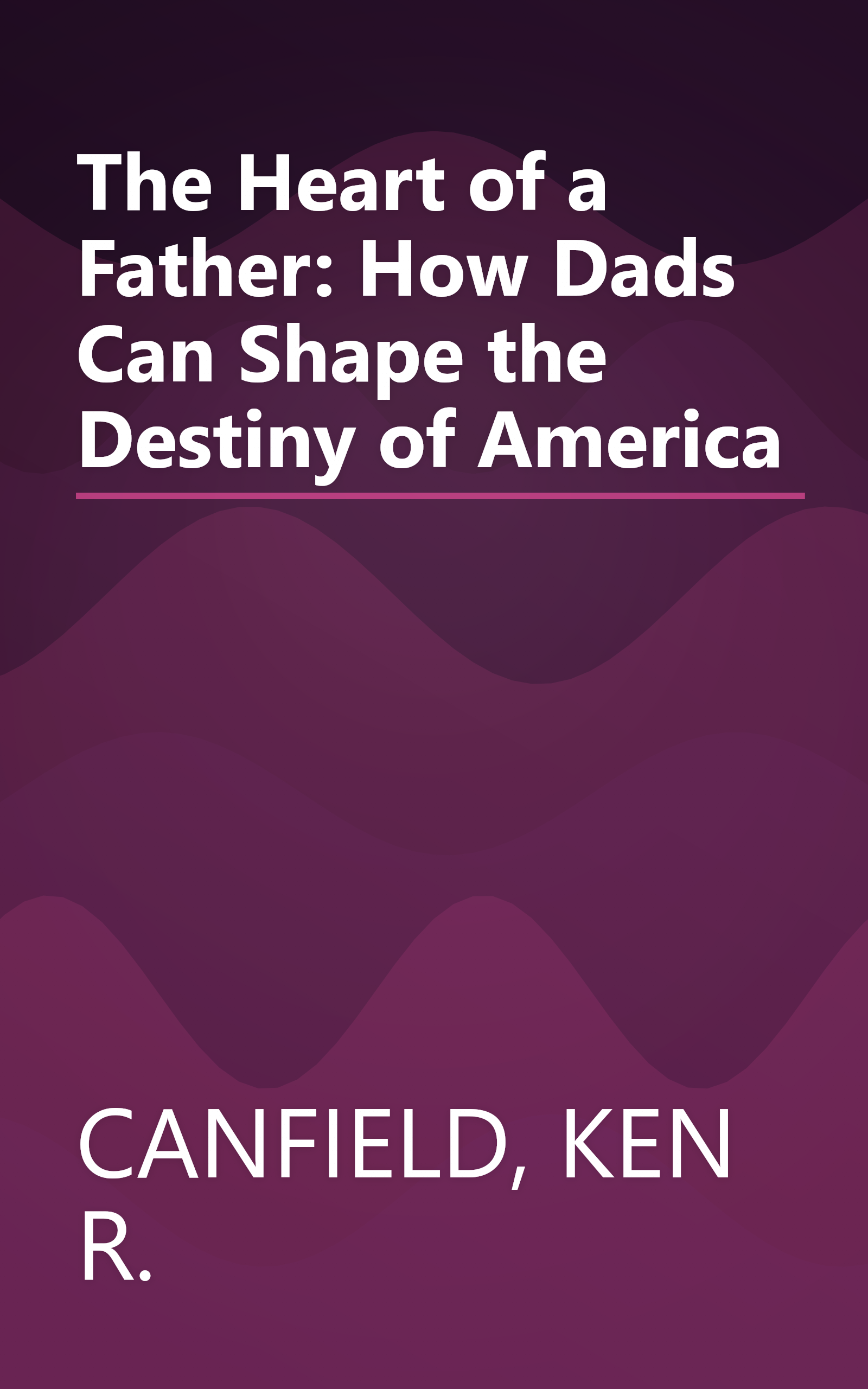 The Heart of a Father: How Dads Can Shape the Destiny of America book cover