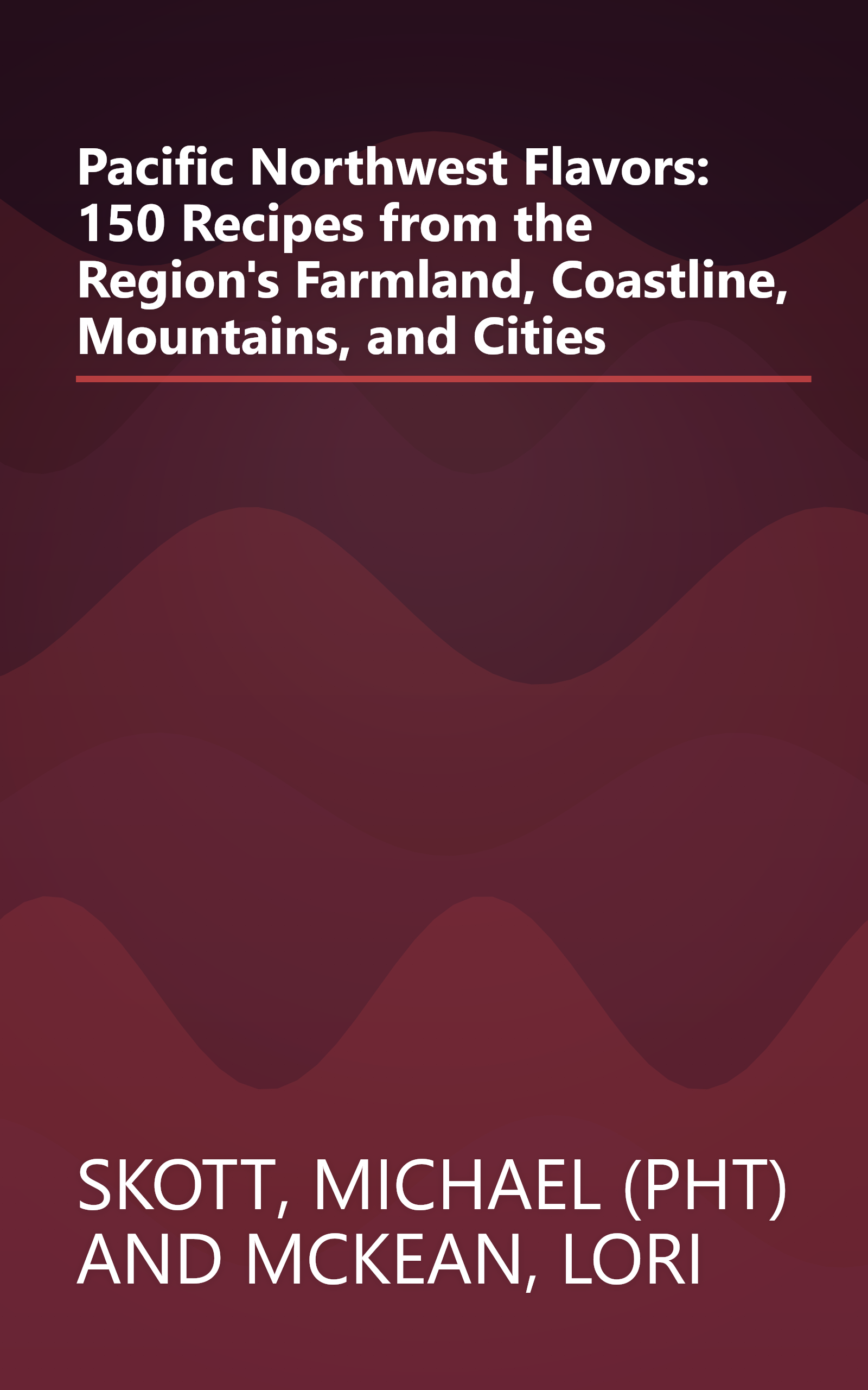 Pacific Northwest Flavors: 150 Recipes from the Region's Farmland, Coastline, Mountains, and Cities book cover