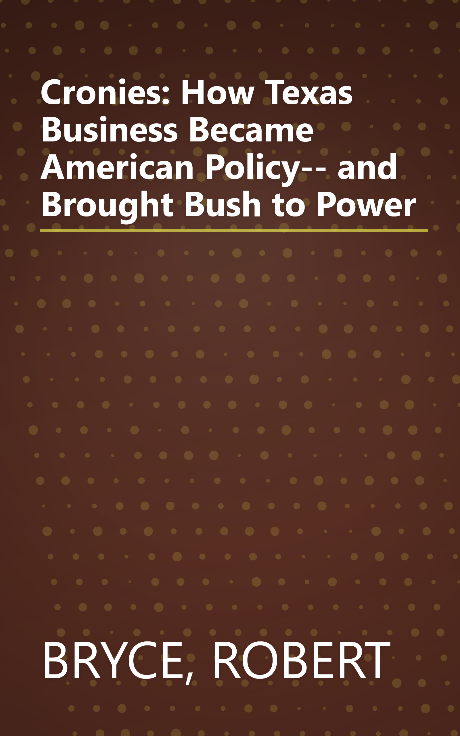 Cronies: How Texas Business Became American Policy-- and Brought Bush to Power book cover