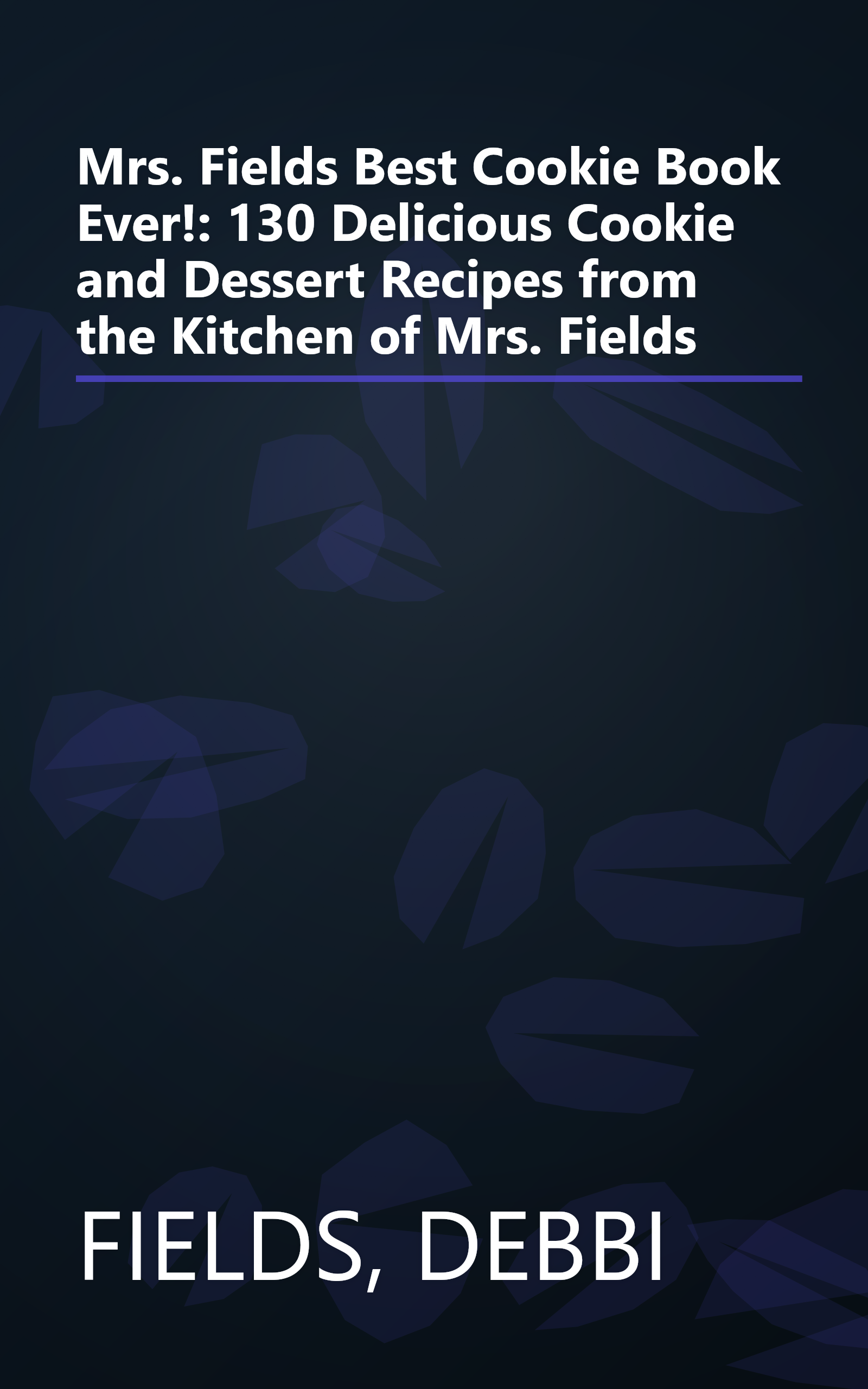 Mrs. Fields Best Cookie Book Ever!: 130 Delicious Cookie and Dessert Recipes from the Kitchen of Mrs. Fields book cover