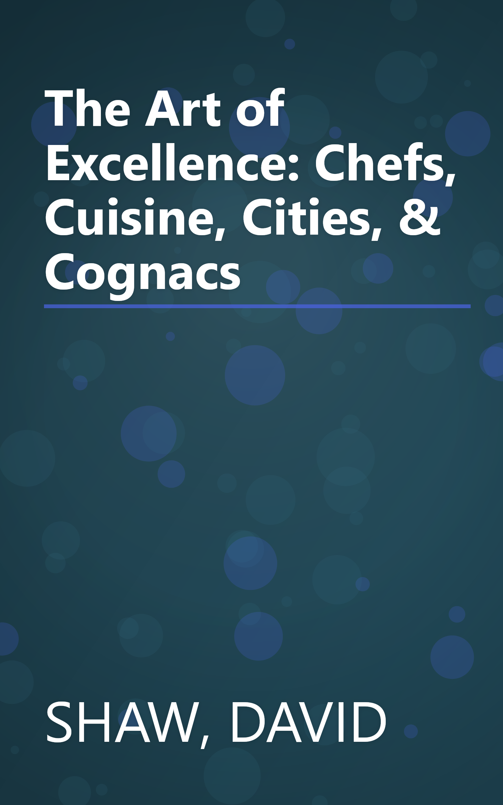 The Art of Excellence: Chefs, Cuisine, Cities, & Cognacs book cover