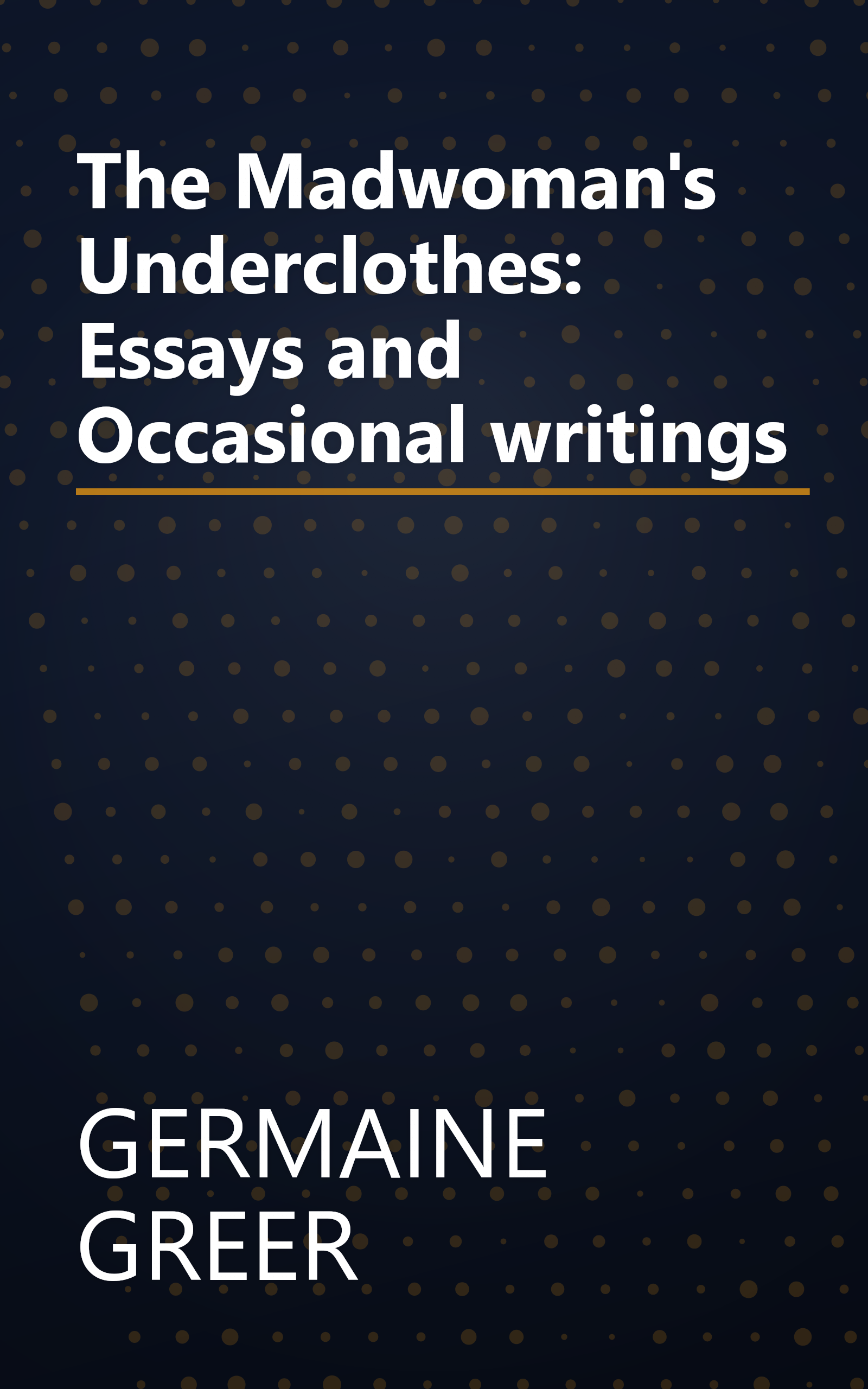 The Madwoman's Underclothes: Essays and Occasional writings book cover
