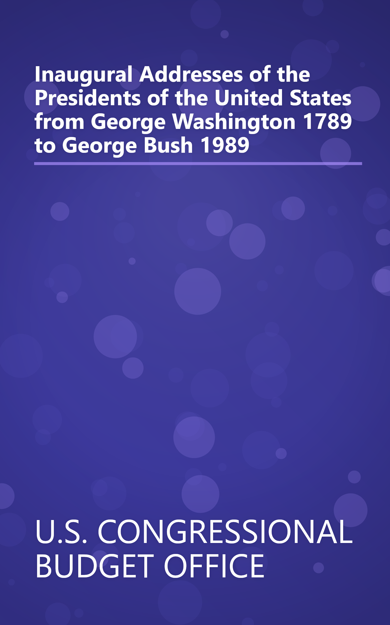 Inaugural Addresses of the Presidents of the United States from George Washington 1789 to George Bush 1989 book cover