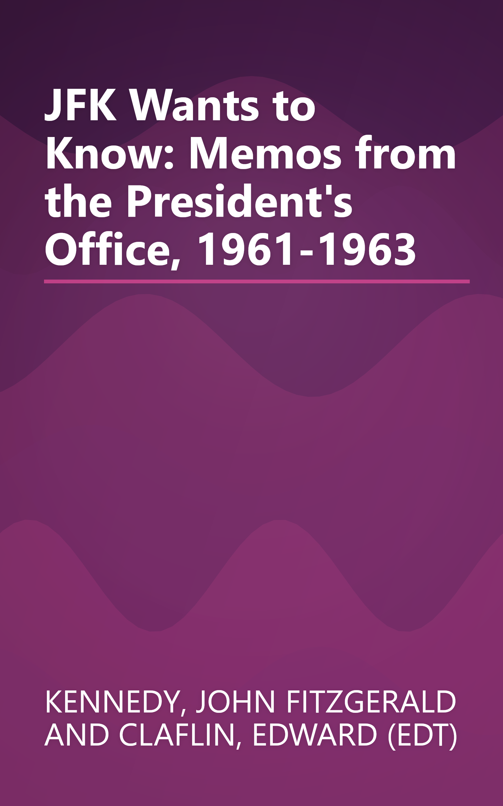 JFK Wants to Know: Memos from the President's Office, 1961-1963 book cover