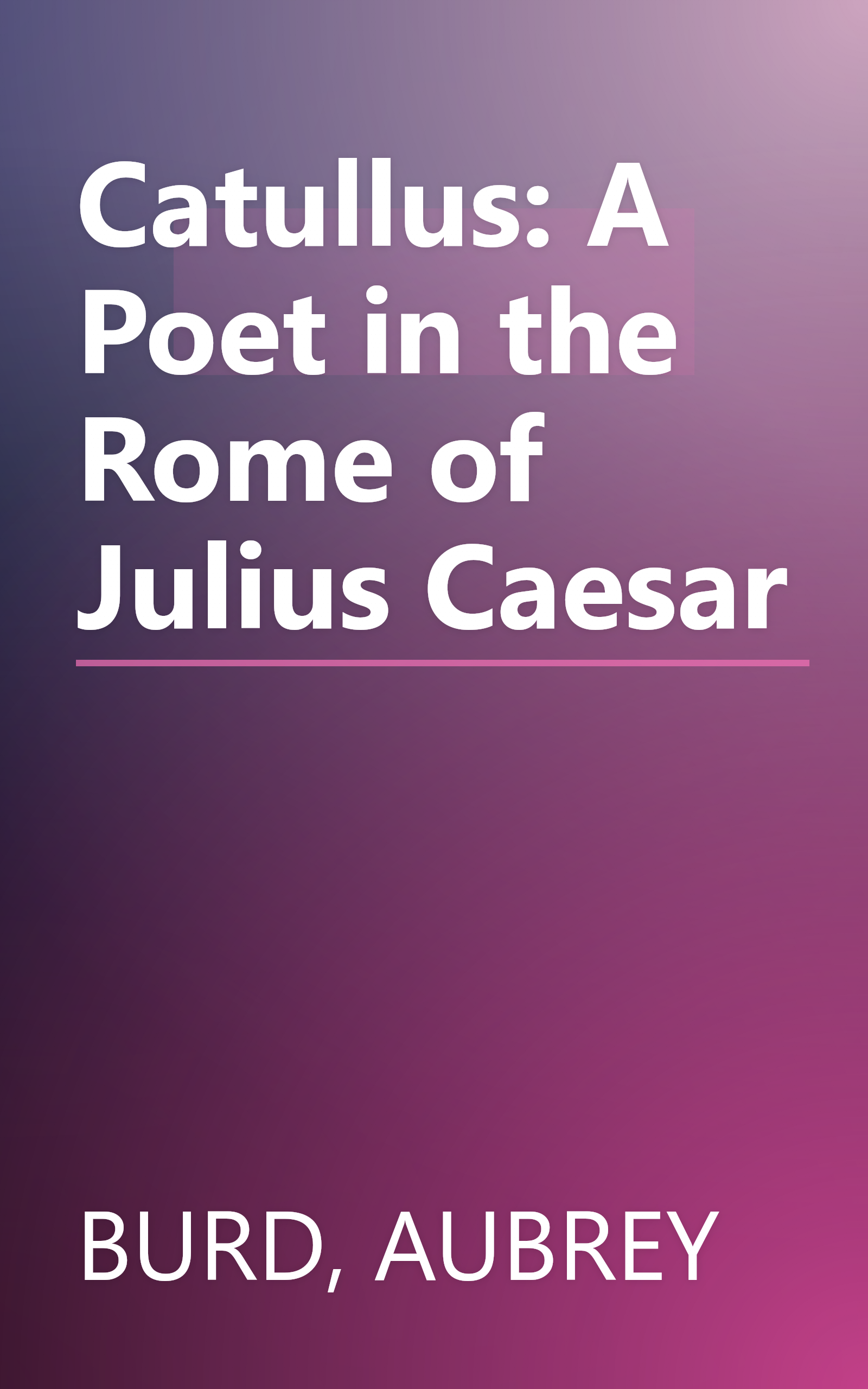 Catullus: A Poet in the Rome of Julius Caesar book cover