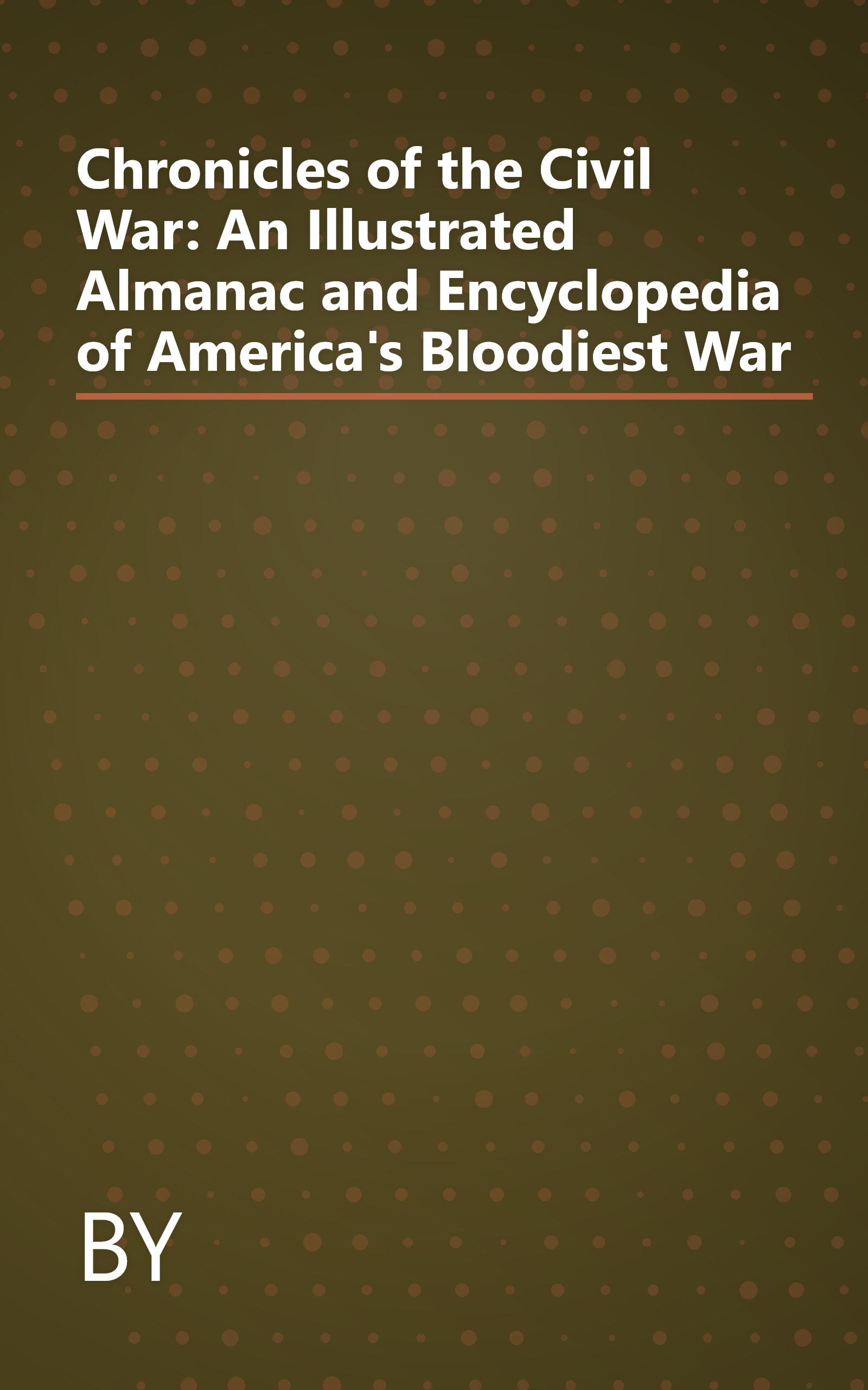 Chronicles of the Civil War: An Illustrated Almanac and Encyclopedia of America's Bloodiest War book cover