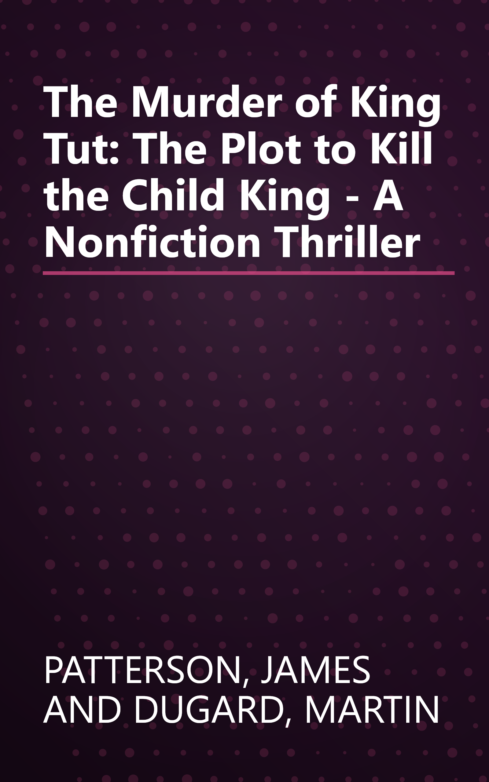 The Murder of King Tut: The Plot to Kill the Child King - A Nonfiction Thriller book cover