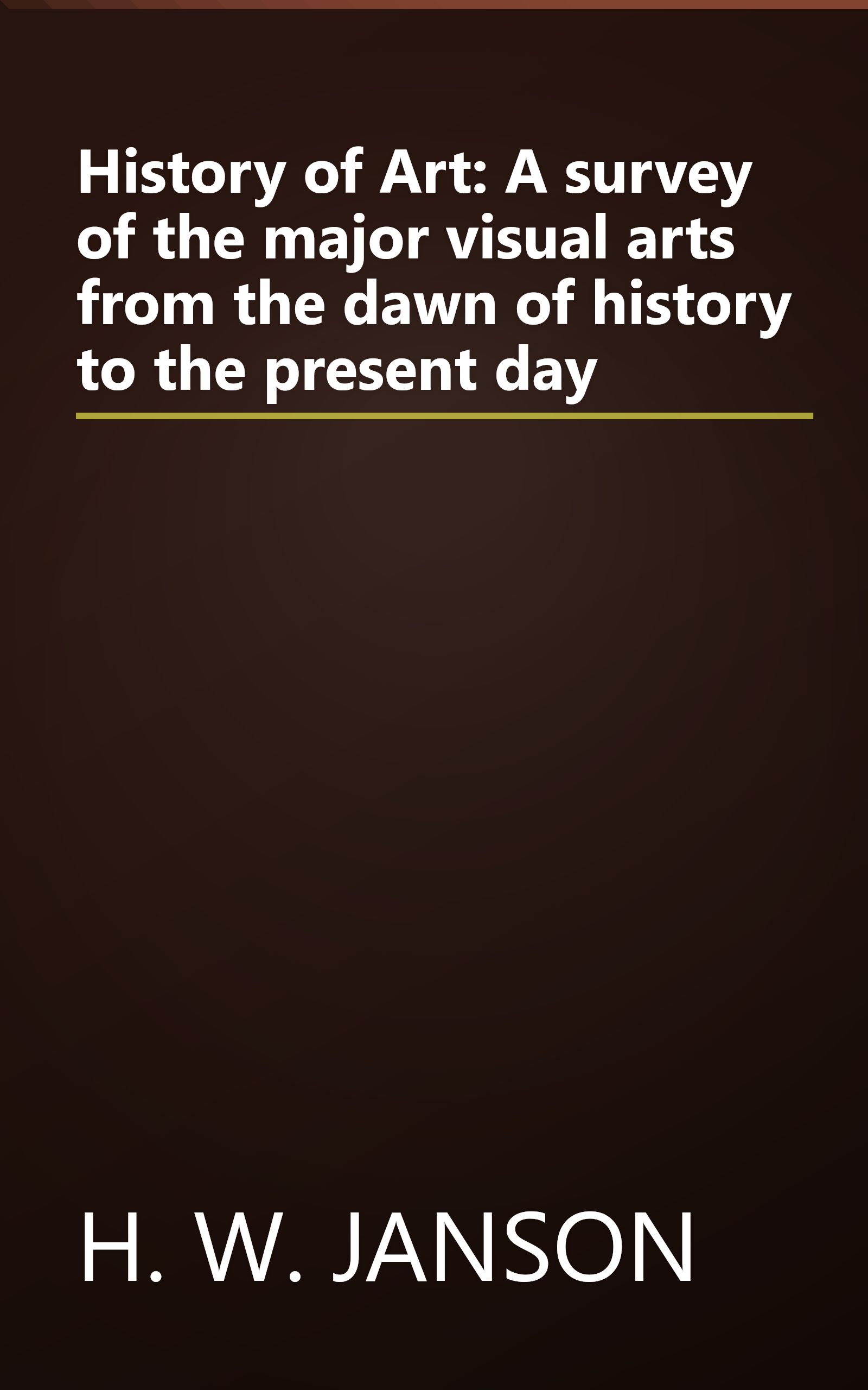 History of Art: A survey of the major visual arts from the dawn of history to the present day book cover