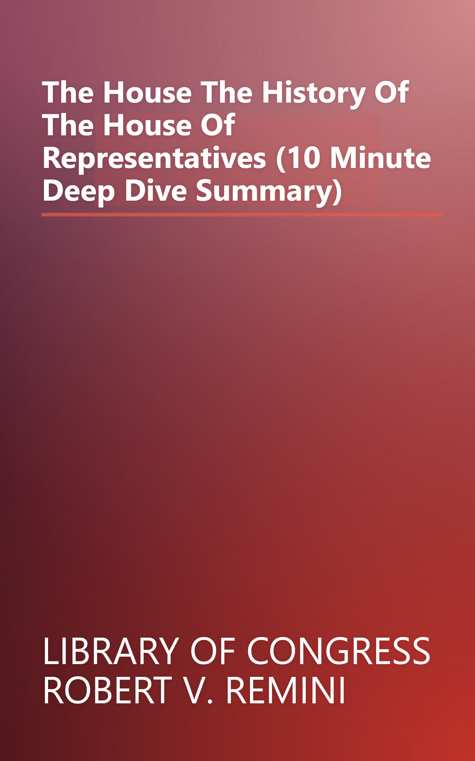 The House  The History Of The House Of Representatives (10 Minute   Deep Dive Summary) book cover