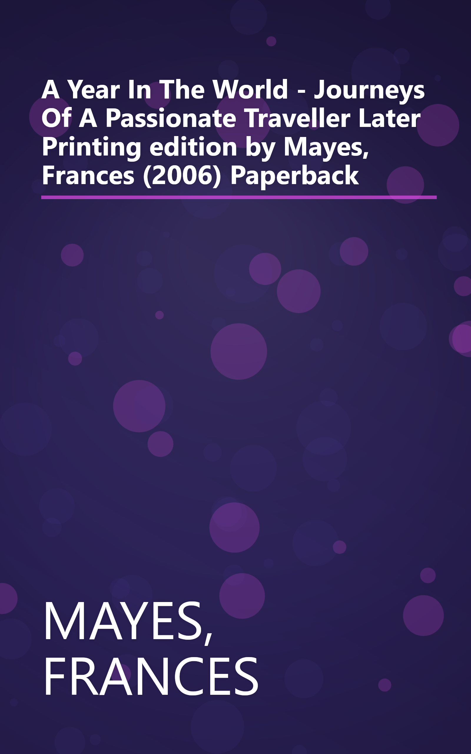 A Year In The World - Journeys Of A Passionate Traveller Later Printing edition by Mayes, Frances (2006) Paperback book cover