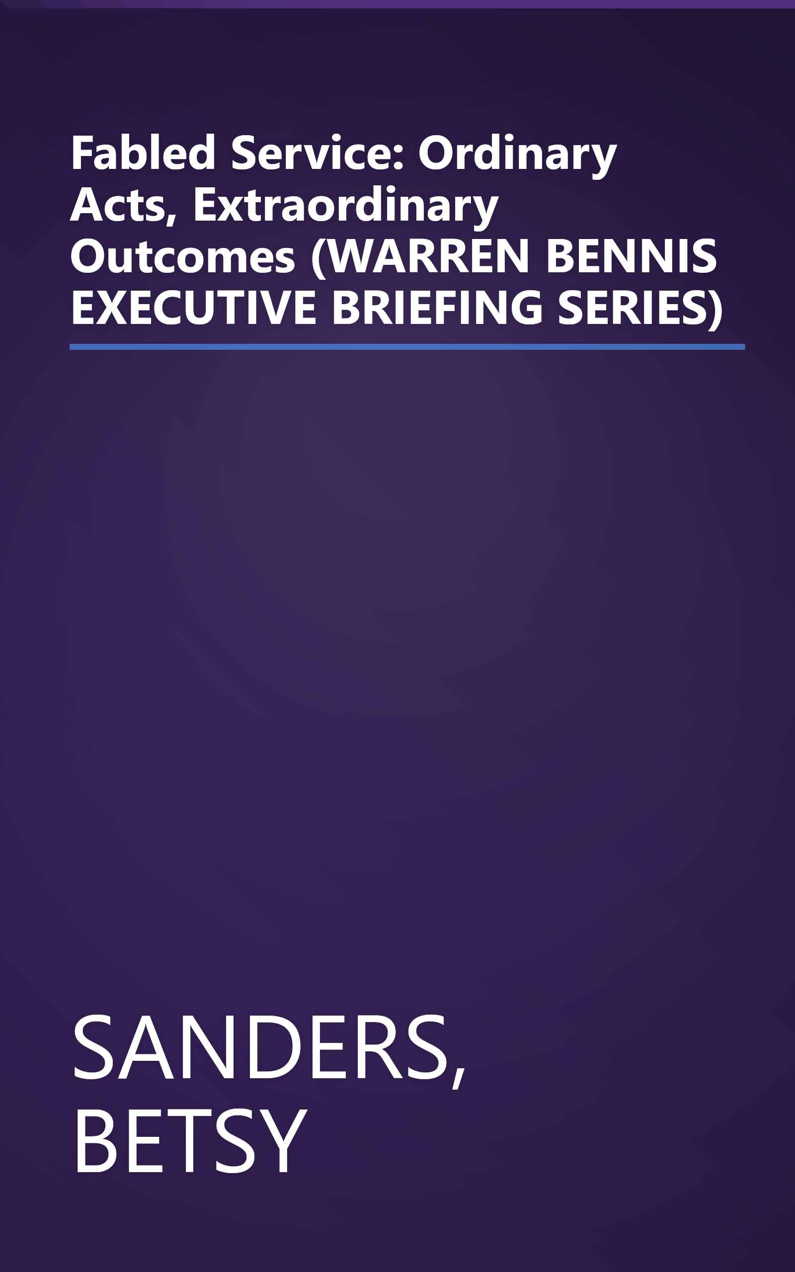 Fabled Service: Ordinary Acts, Extraordinary Outcomes (WARREN BENNIS EXECUTIVE BRIEFING SERIES) book cover