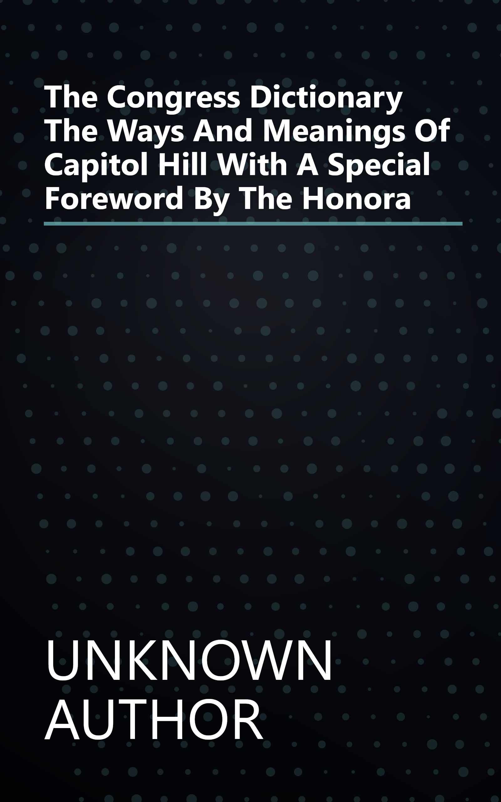 The Congress Dictionary  The Ways And Meanings Of Capitol Hill With A Special Foreword By The Honora book cover
