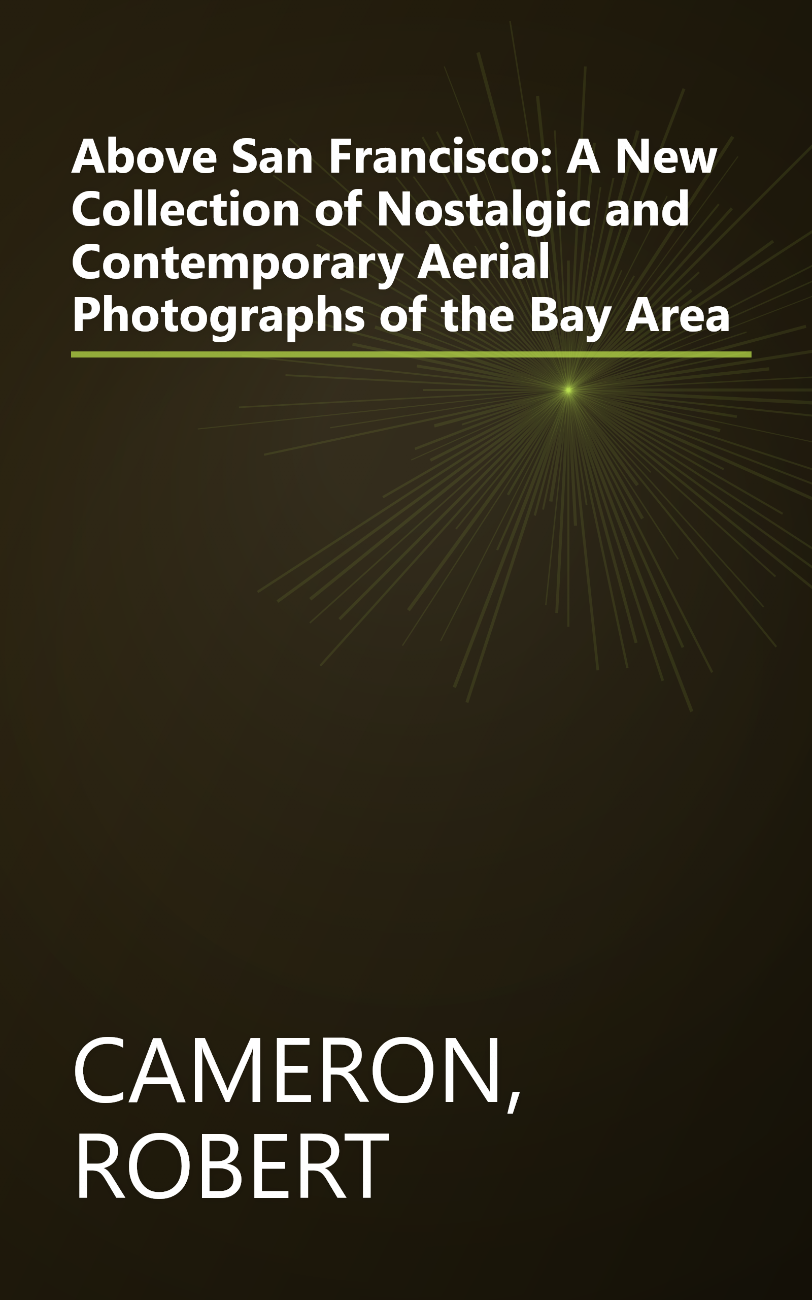 Above San Francisco: A New Collection of Nostalgic and Contemporary Aerial Photographs of the Bay Area book cover