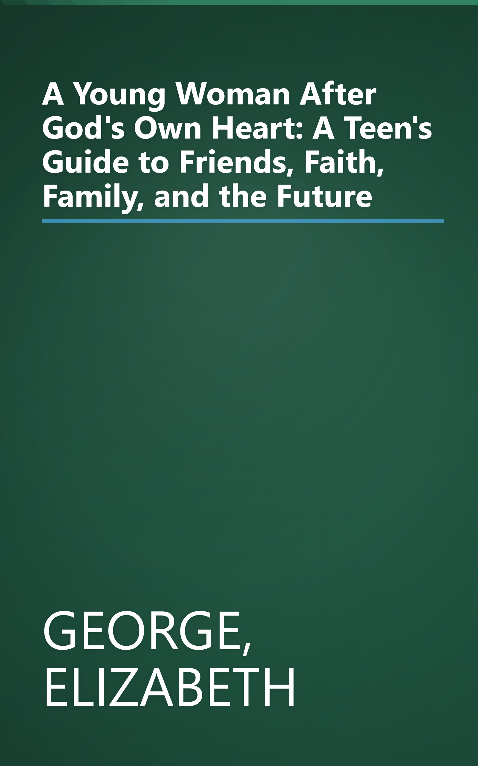 A Young Woman After God's Own Heart: A Teen's Guide to Friends, Faith, Family, and the Future book cover