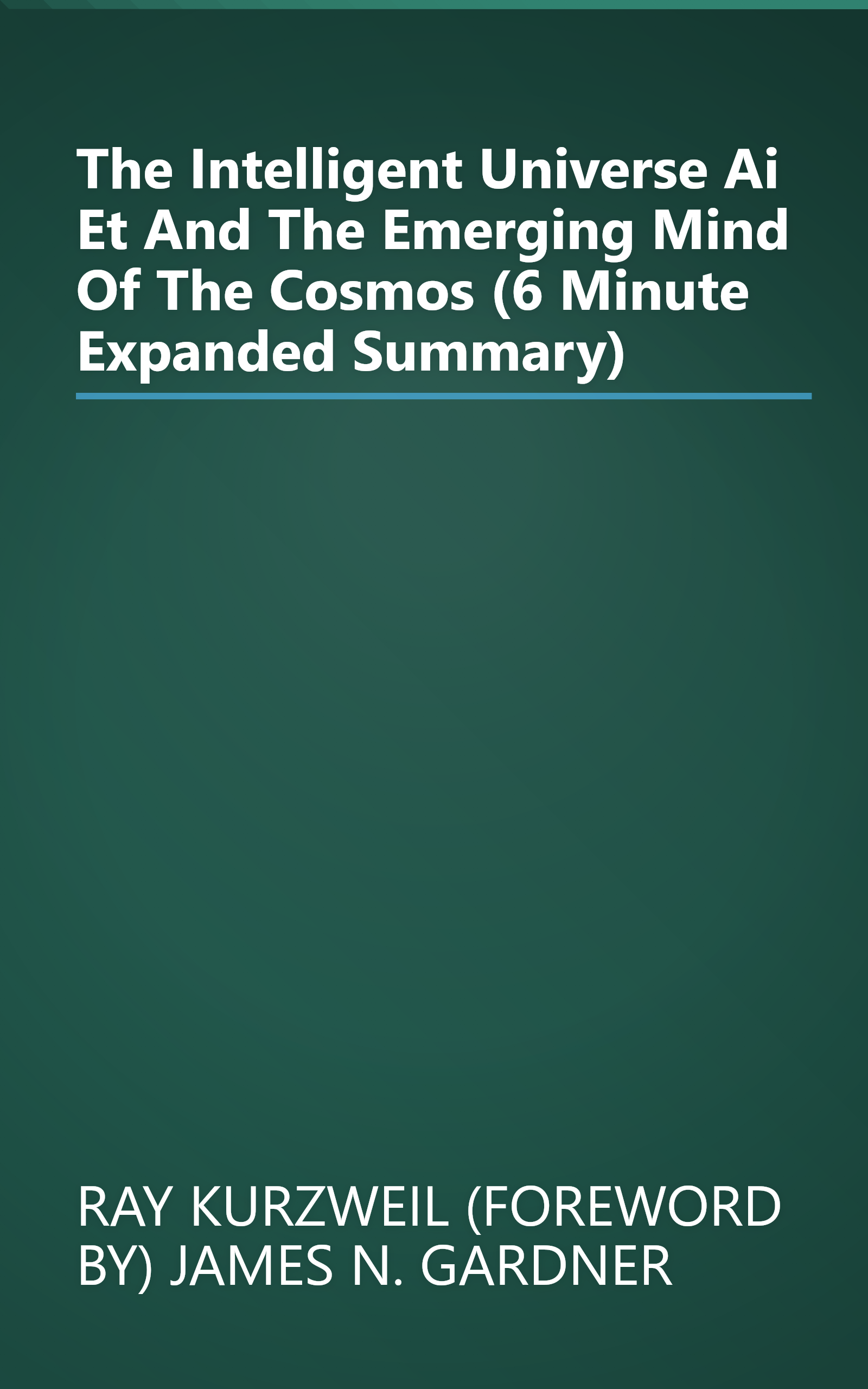 The Intelligent Universe  Ai  Et  And The Emerging Mind Of The Cosmos (6 Minute   Expanded Summary) book cover