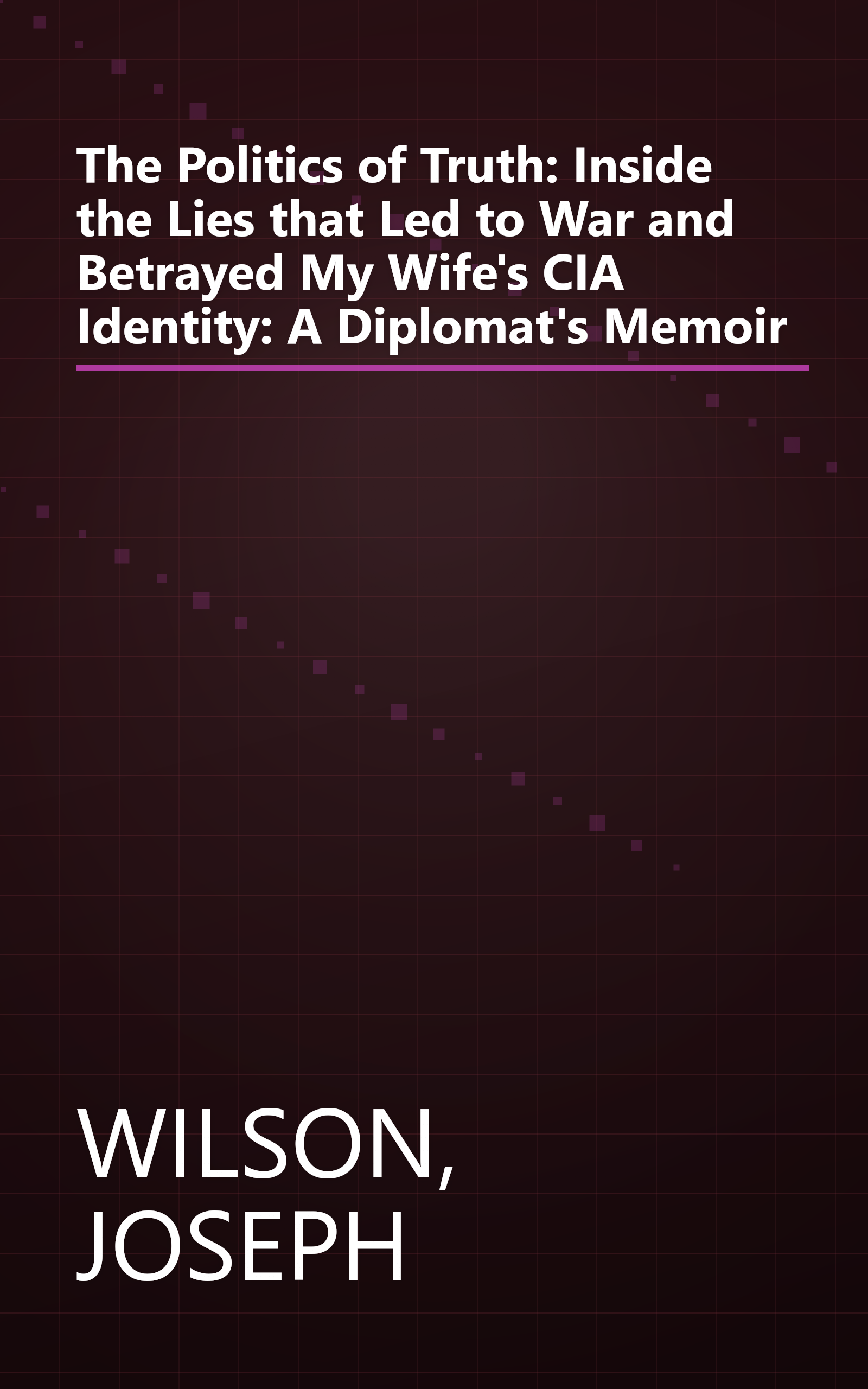 The Politics of Truth: Inside the Lies that Led to War and Betrayed My Wife's CIA Identity: A Diplomat's Memoir book cover