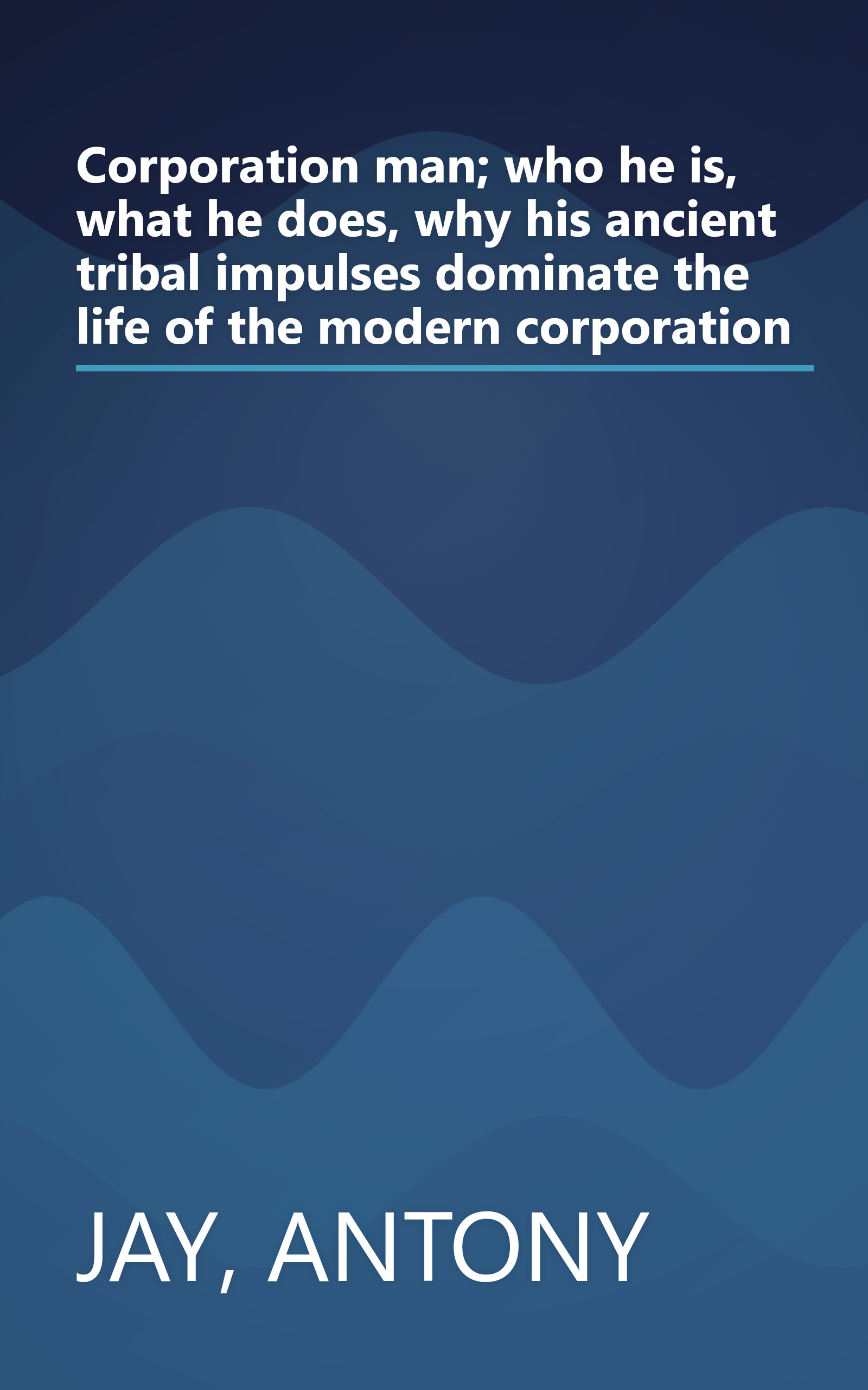 Corporation man; who he is, what he does, why his ancient tribal impulses dominate the life of the modern corporation book cover
