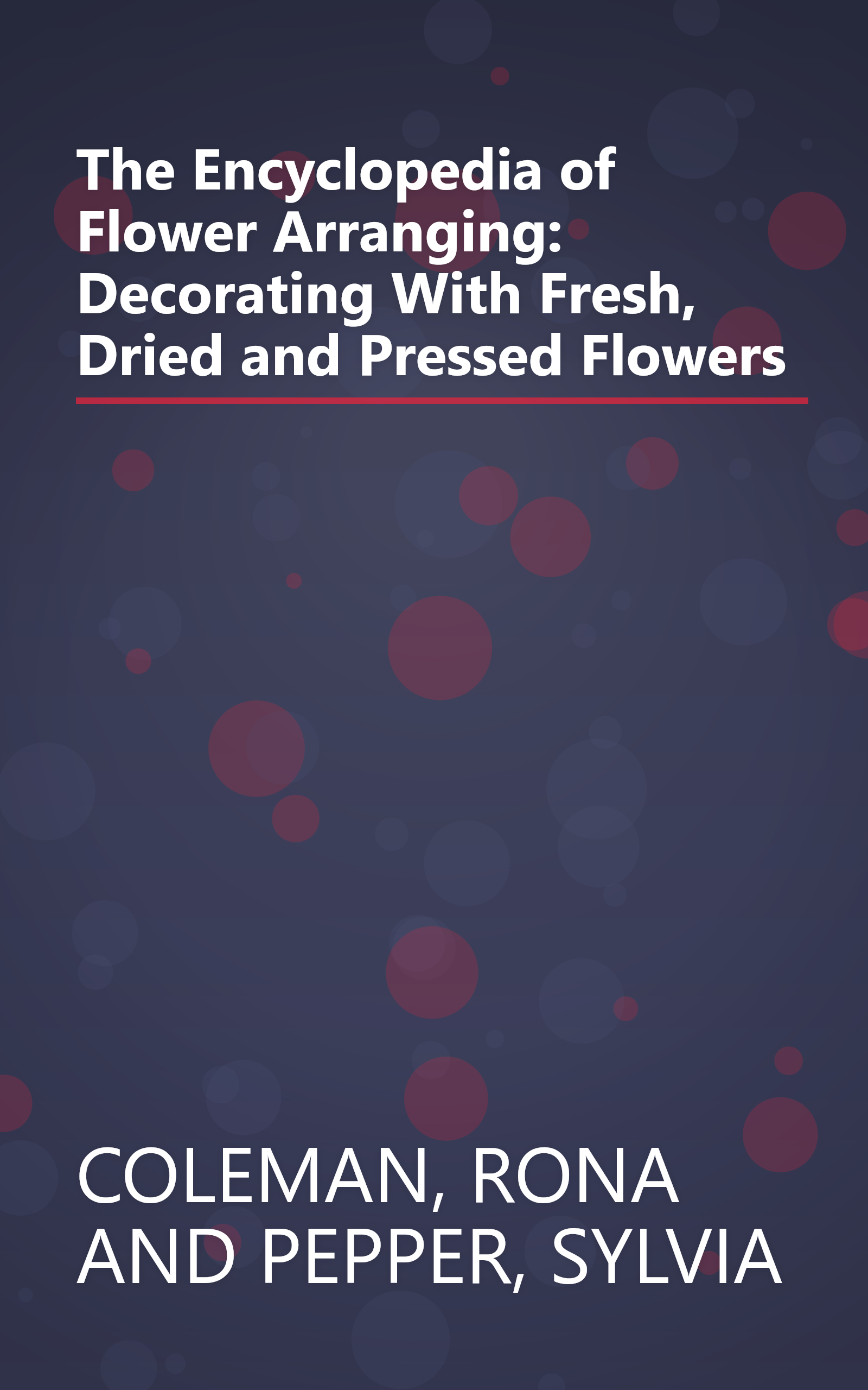 The Encyclopedia of Flower Arranging: Decorating With Fresh, Dried and Pressed Flowers book cover
