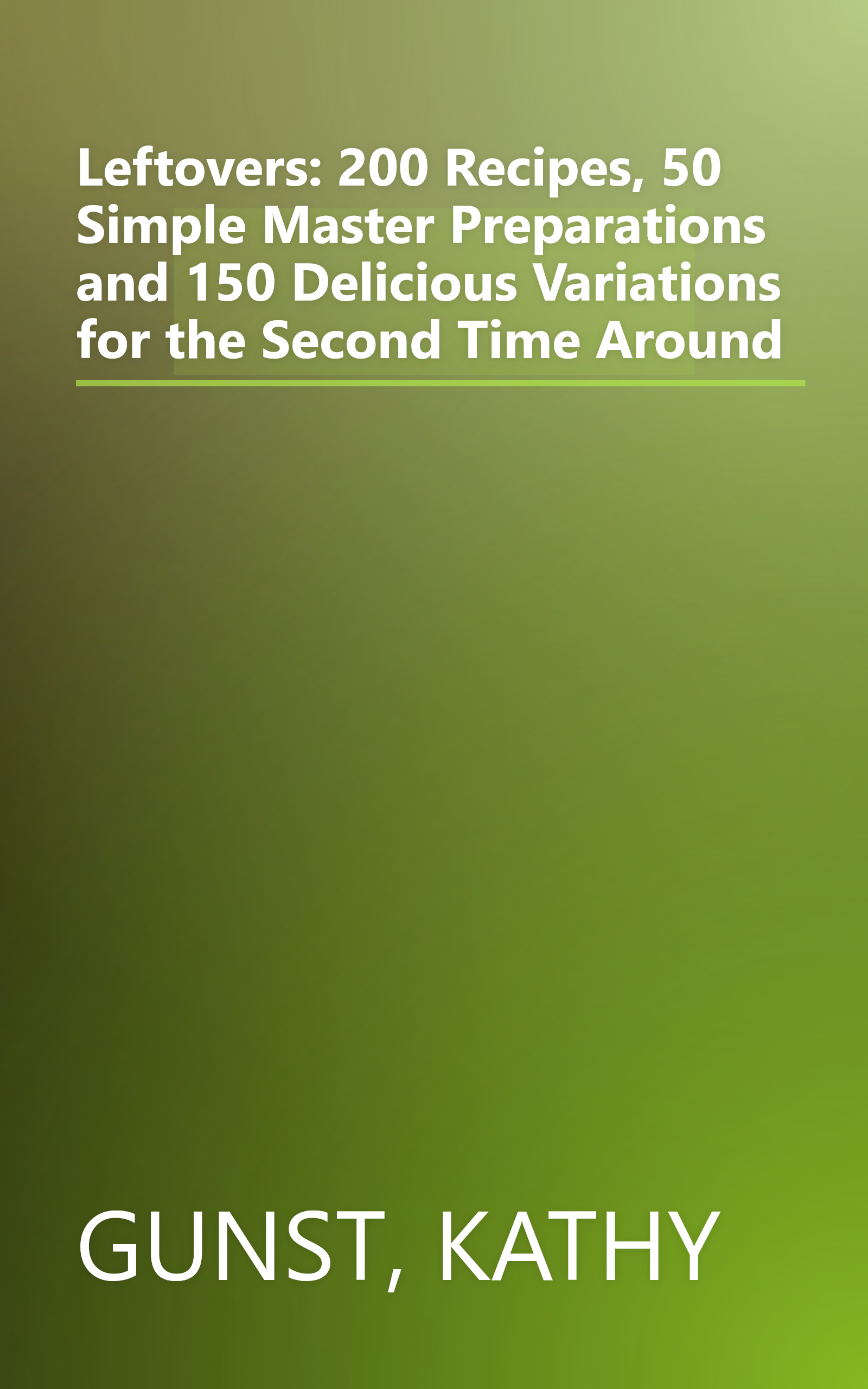 Leftovers: 200 Recipes, 50 Simple Master Preparations and 150 Delicious Variations for the Second Time Around book cover