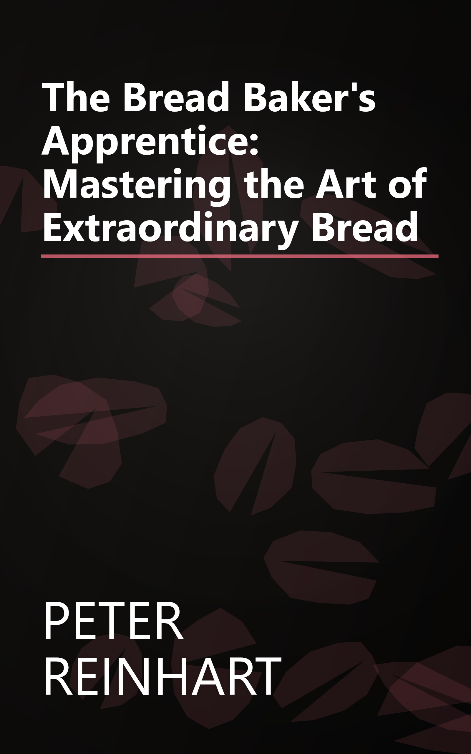The Bread Baker's Apprentice: Mastering the Art of Extraordinary Bread book cover