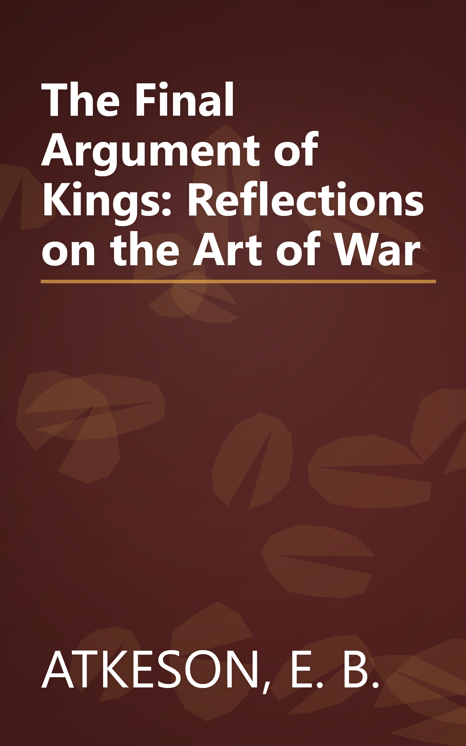 The Final Argument of Kings: Reflections on the Art of War book cover