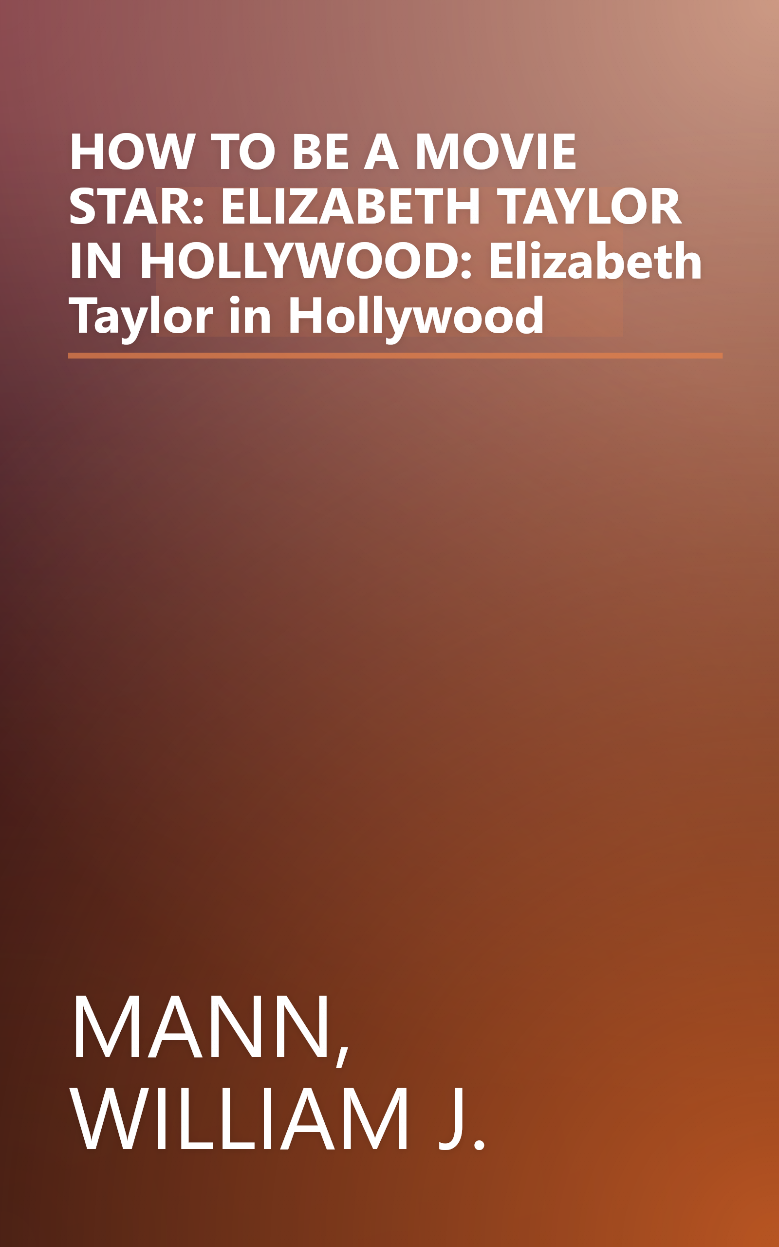 HOW TO BE A MOVIE STAR: ELIZABETH TAYLOR IN HOLLYWOOD: Elizabeth Taylor in Hollywood book cover